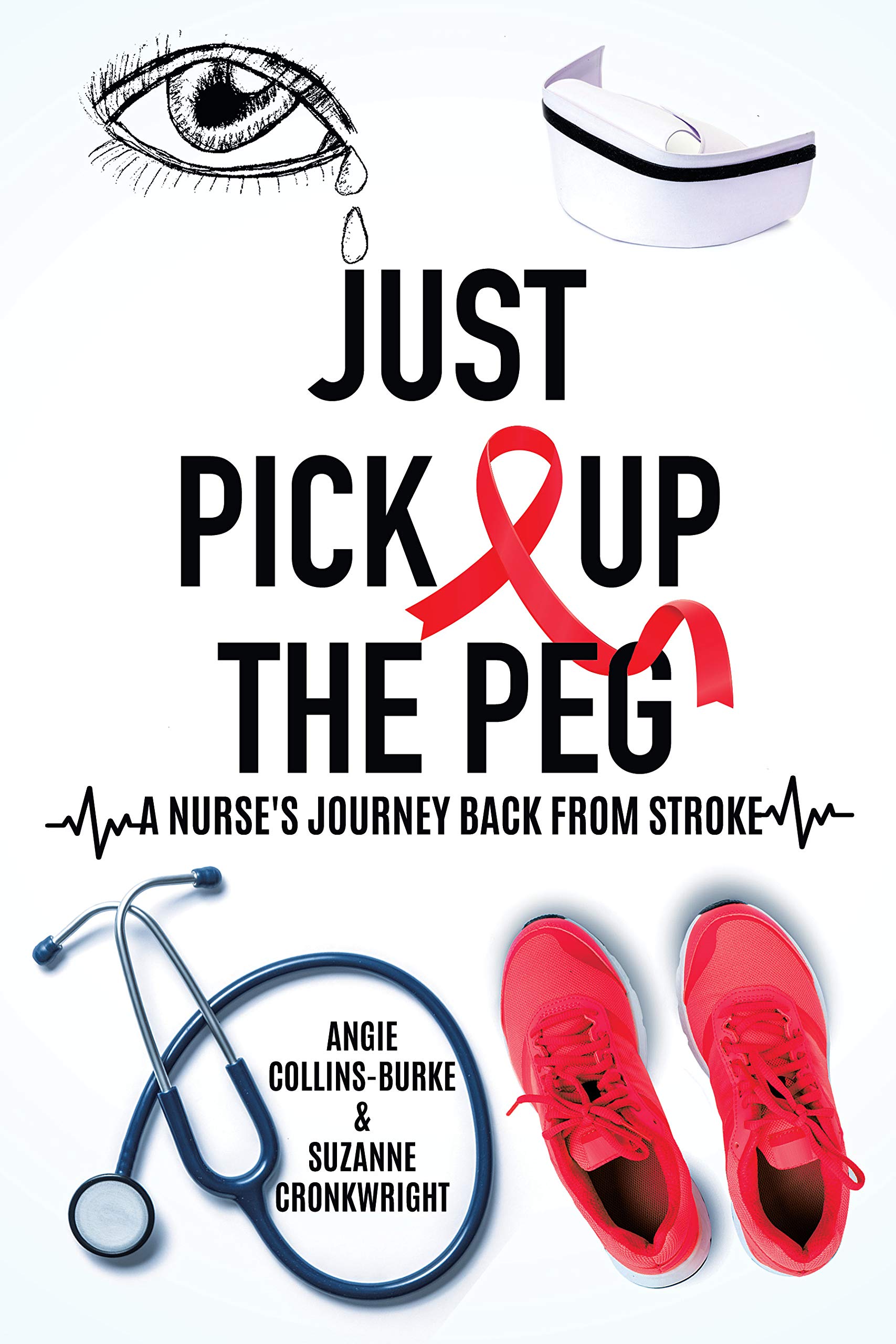 Just Pick Up The Peg: A Nurse's Journey Back From Stroke by Angie ...