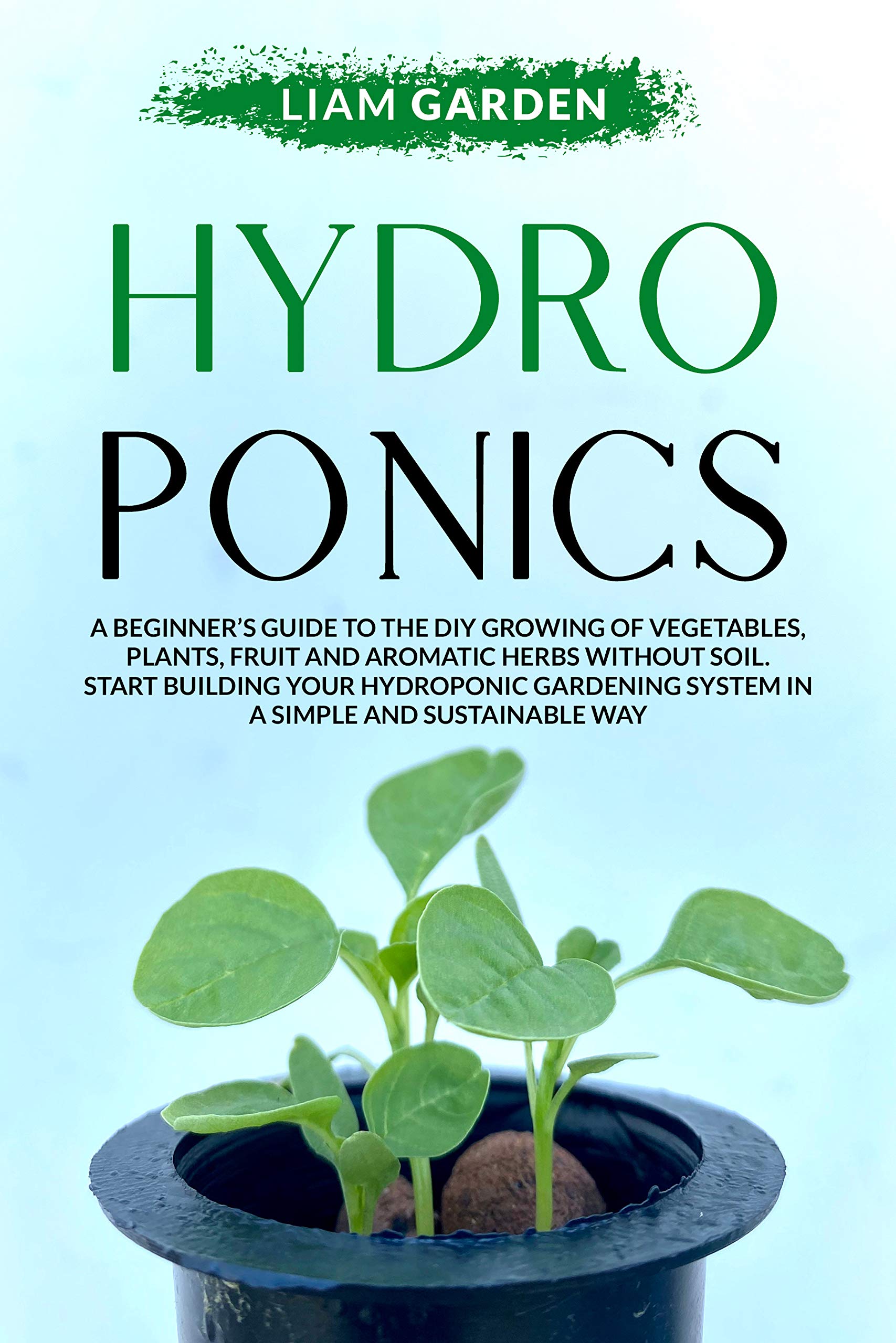 Hydroponics: The Complete Guide For Beginners to Learn How to Start ...