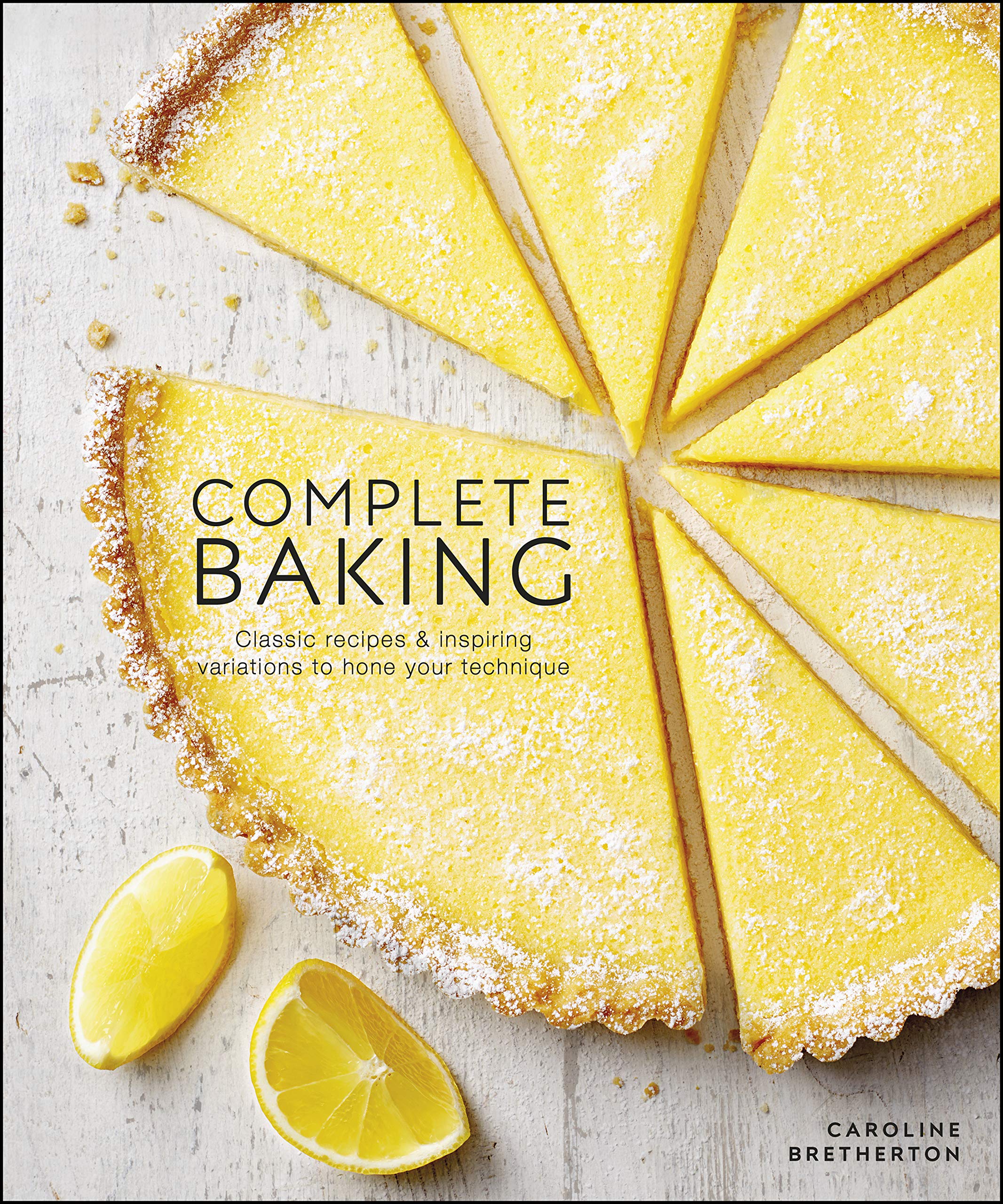 Complete Baking: Classic Recipes and Inspiring Variations to Hone Your ...