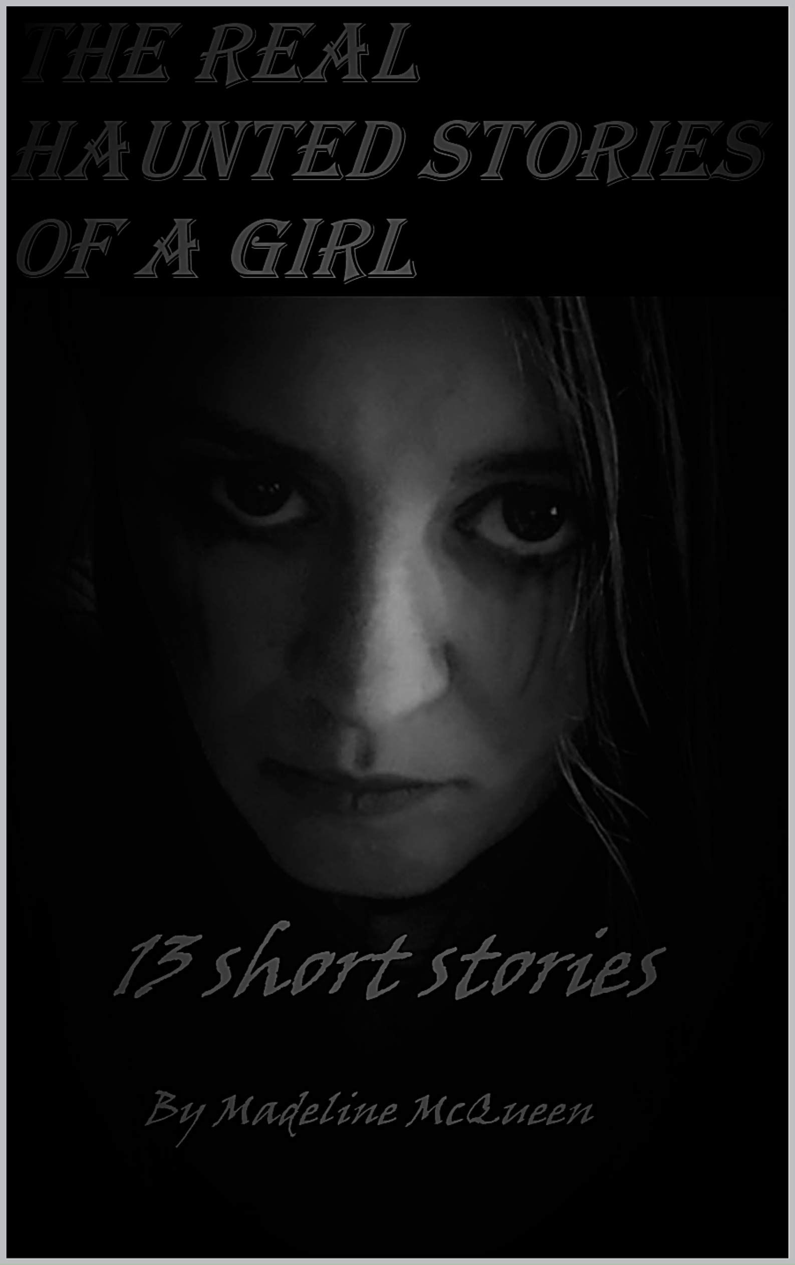 The Real Haunted Stories of a Girl: 13 Short Ghostly Memoirs by ...