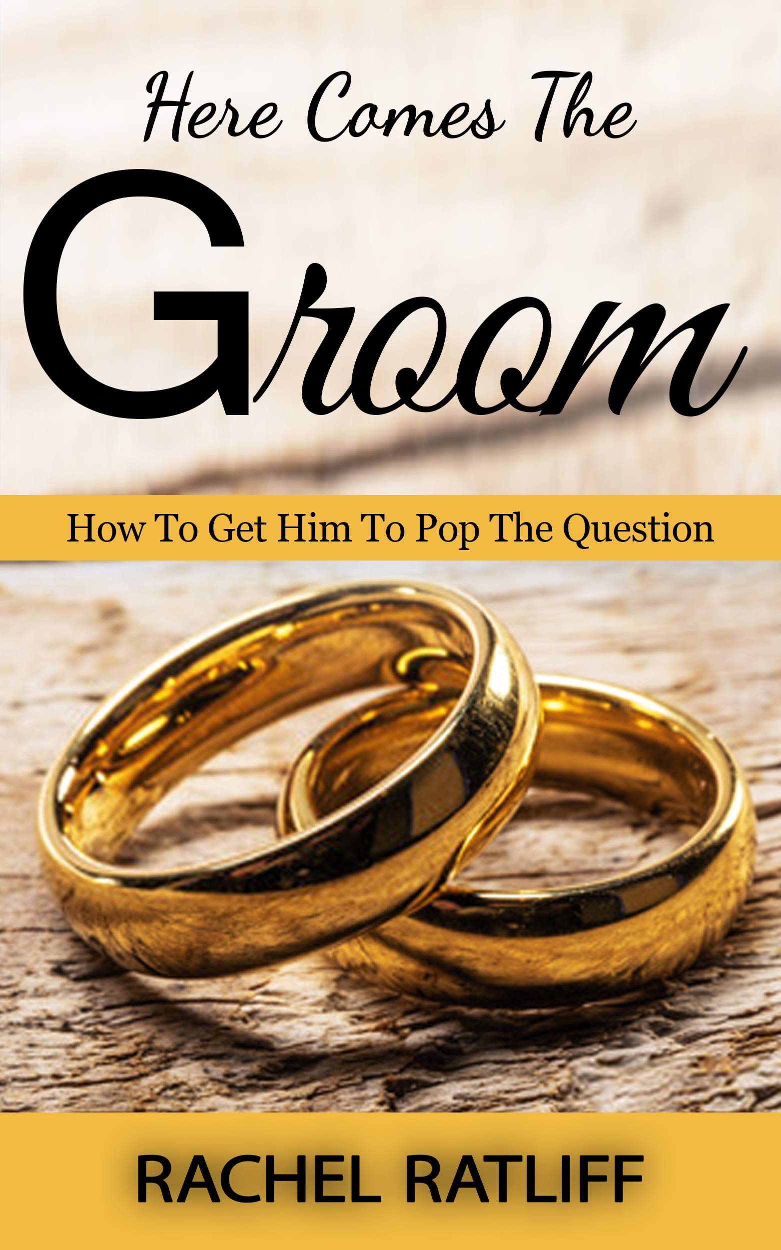 HERE COMES THE GROOM : how to get him to pop the question by Rachel ...