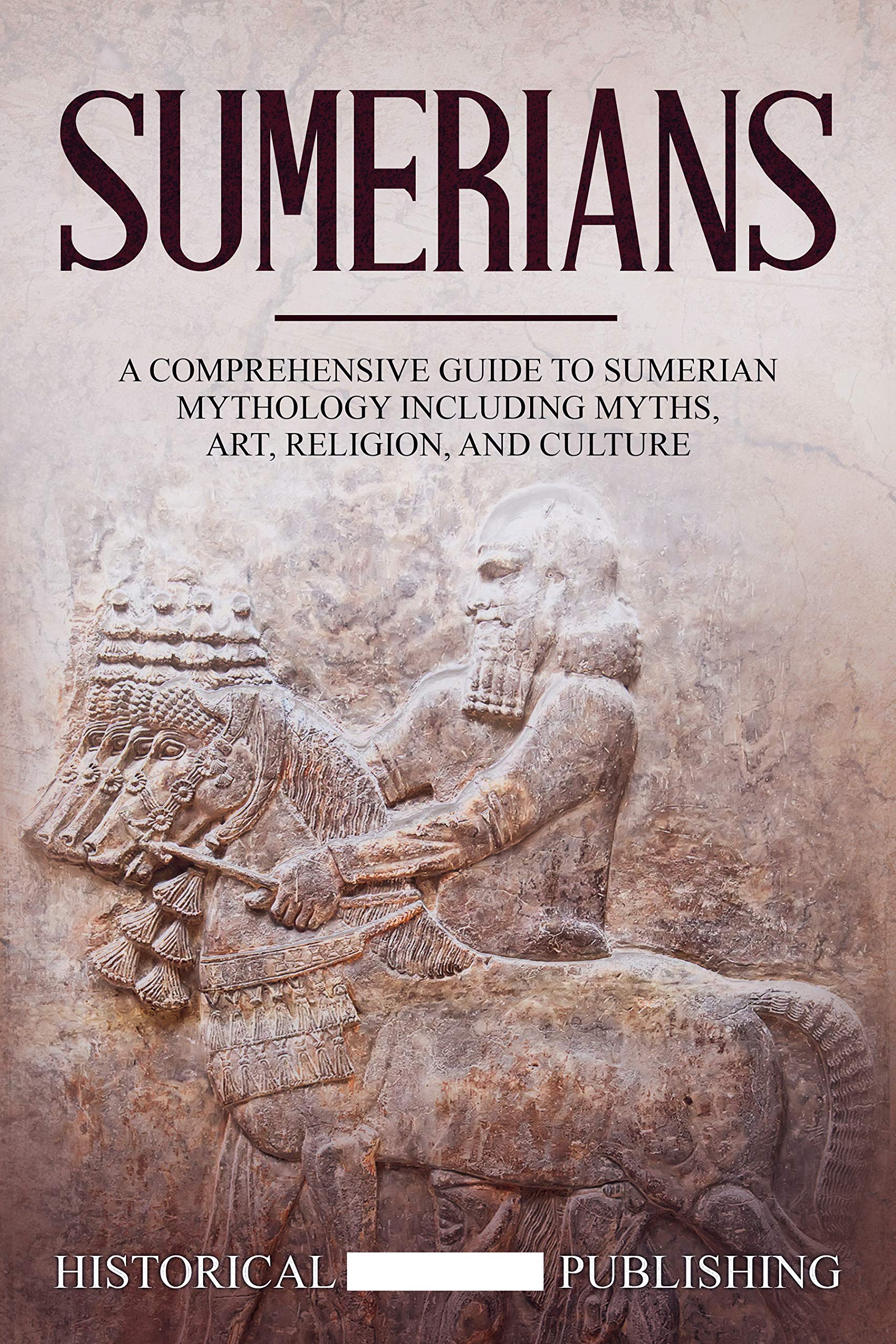 Sumerians: A Comprehensive Guide to Sumerian Mythology including Myths ...