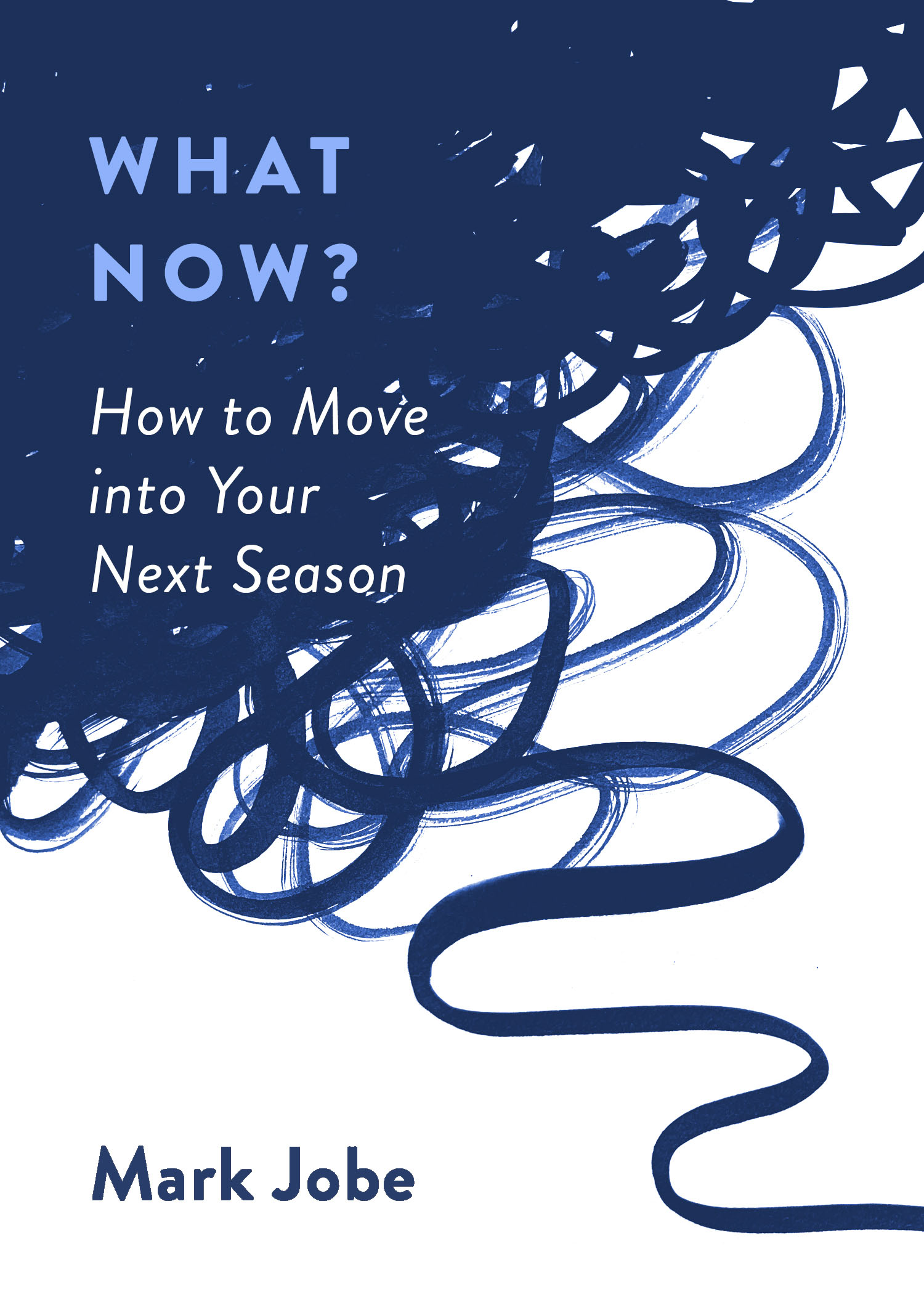 What Now?: How to Move into Your Next Season by Mark Jobe | Goodreads