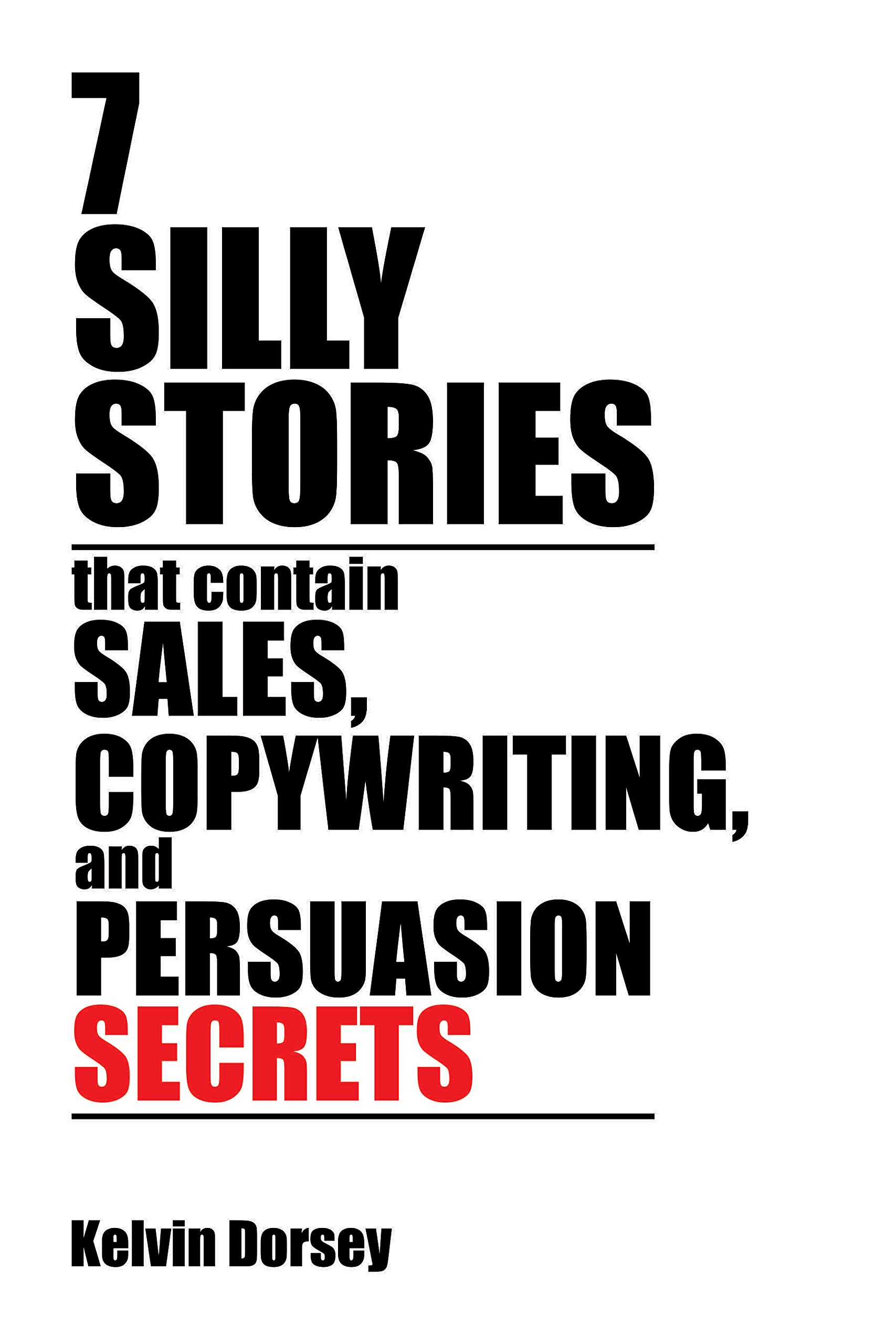 7 Silly Stories That Contain Sales, Copywriting, and Persuasion Secrets ...