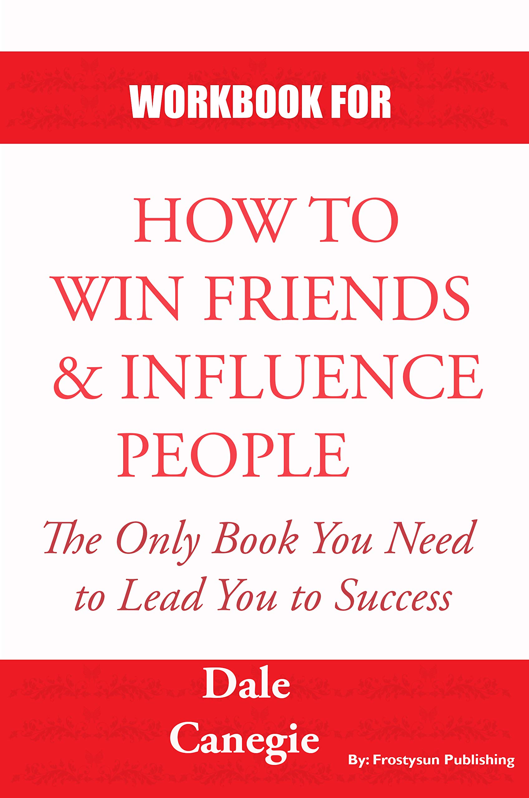 WORKBOOK FOR HOW TO WIN FRIENDS AND INFLUENCE PEOPLE: Practice Workbook ...
