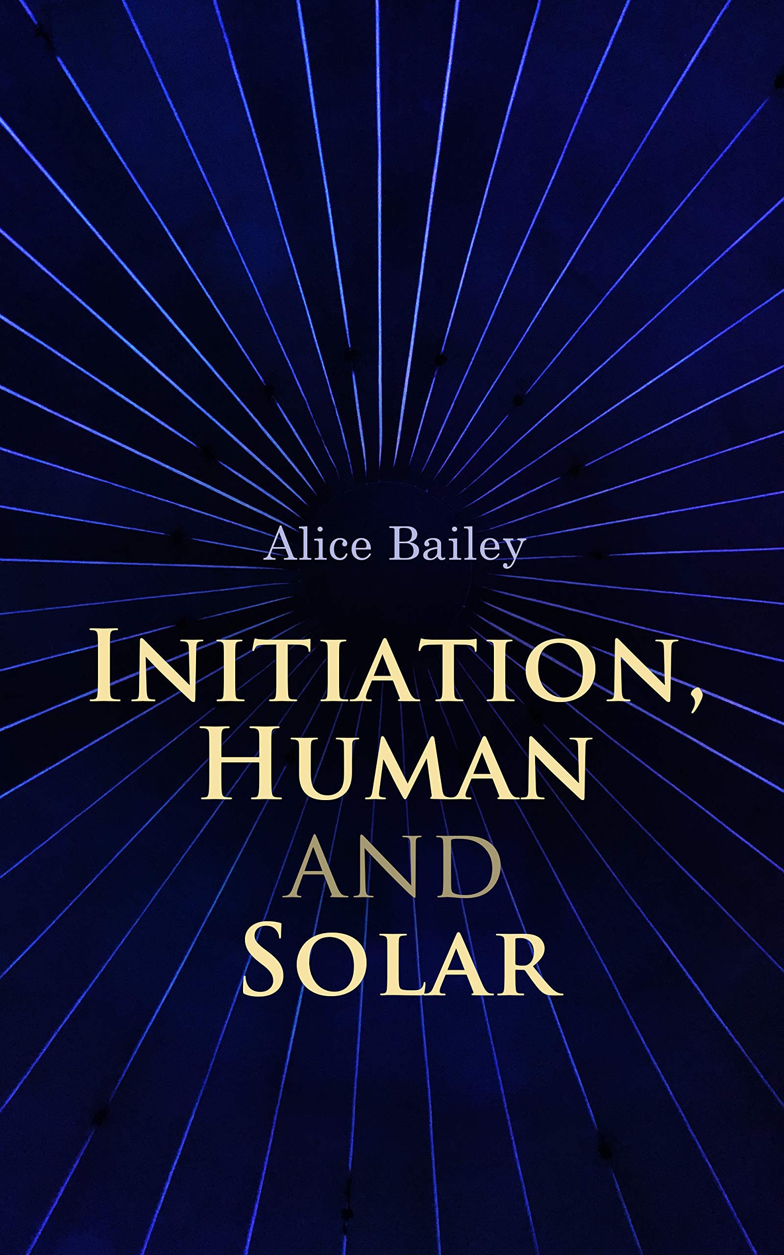 Initiation, Human and Solar: A Treatise on Theosophy and Esotericism by ...