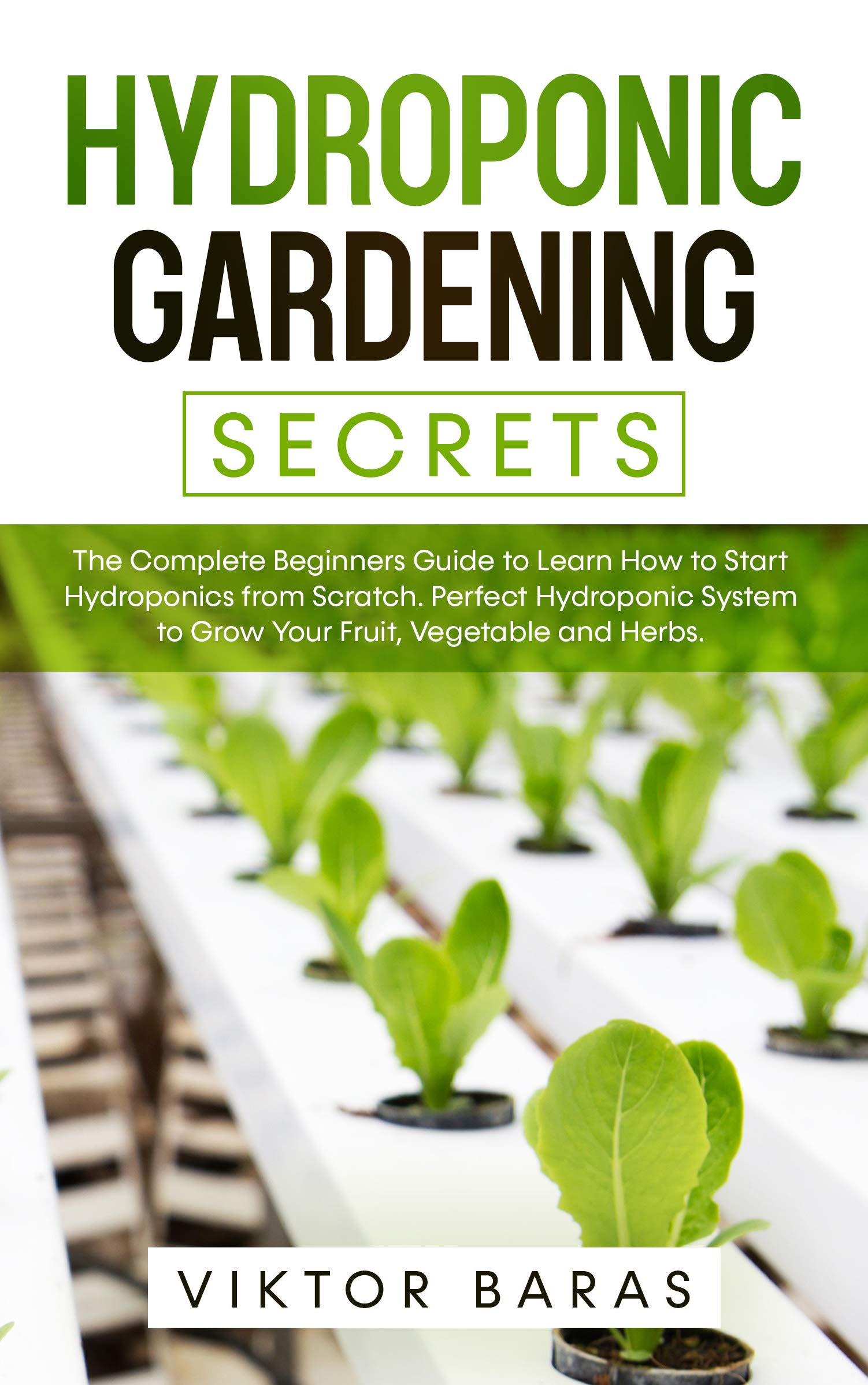 Hydroponic Gardening Secrets: The Complete Beginners Guide to Learn How ...