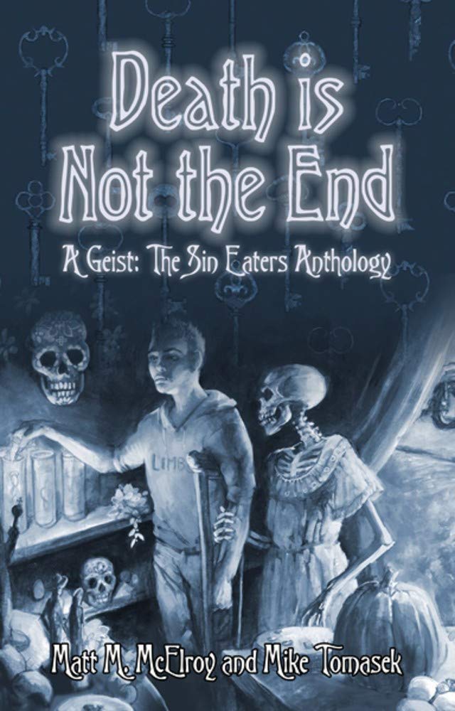 Death is Not the End: A Geist: The Sin-Eaters Second Edition Anthology ...