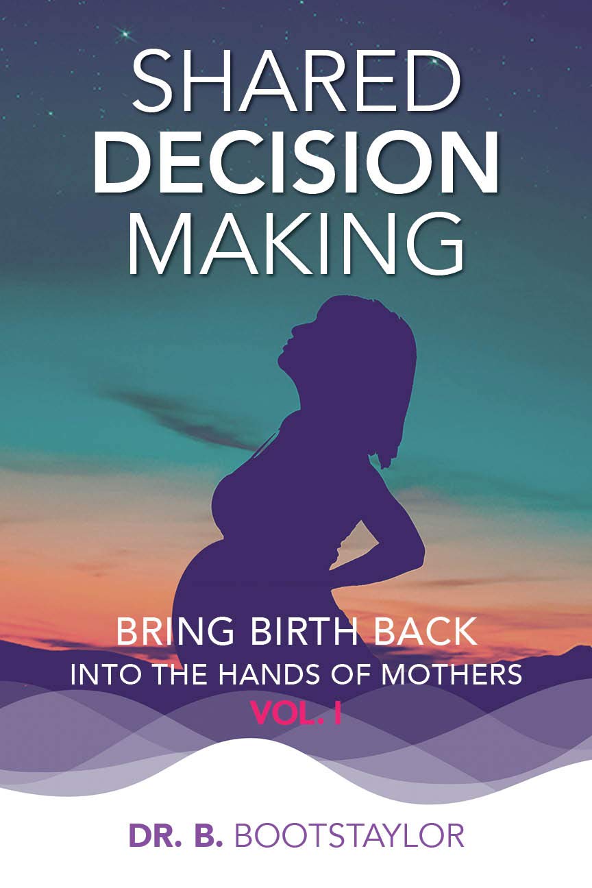 Shared Decision Making: Bring Birth Back Into The Hands Of Mothers Vol1 ...