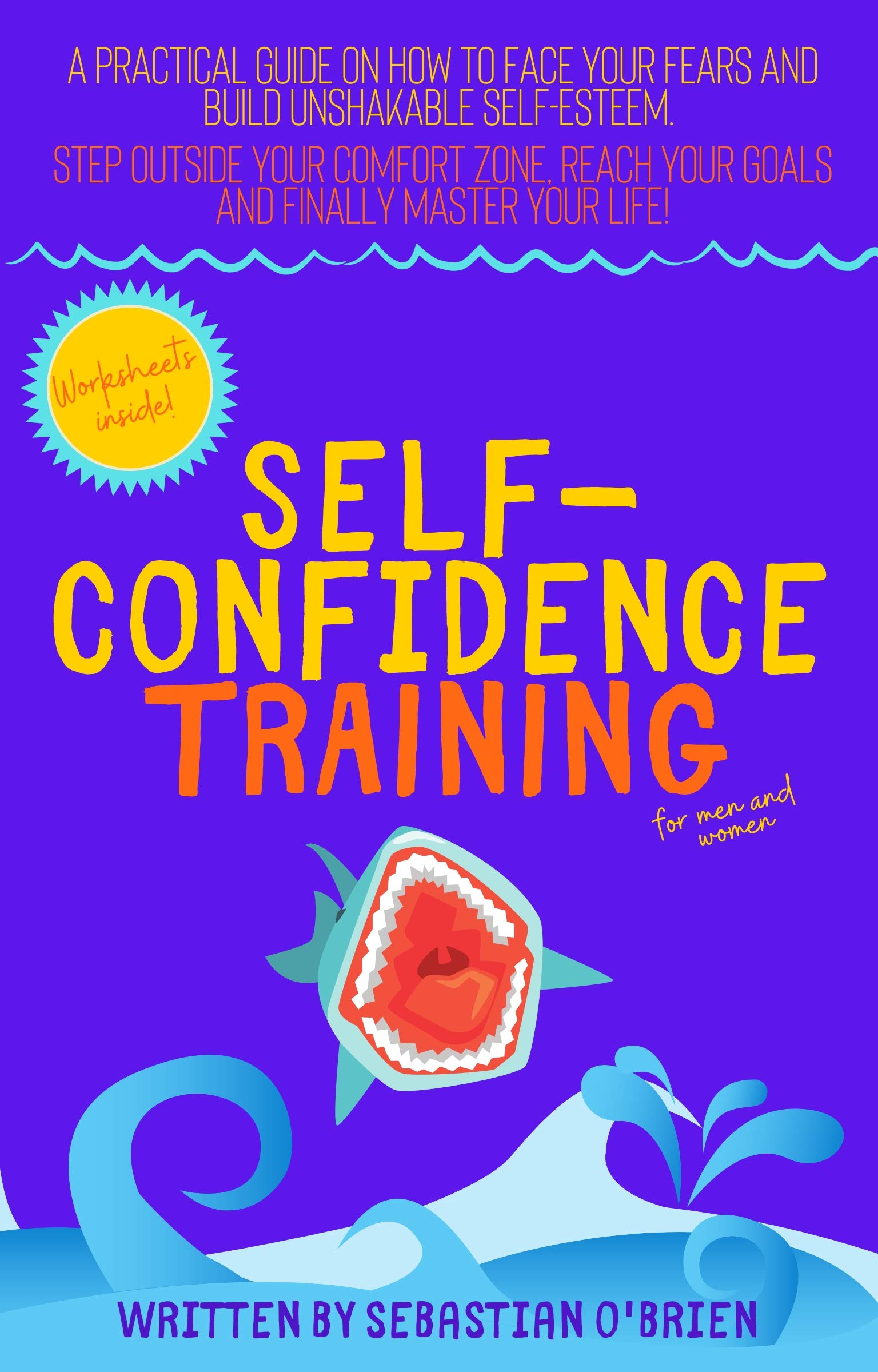 Self-confidence training: A practical guide on how to face your fears and build unshakable self ...