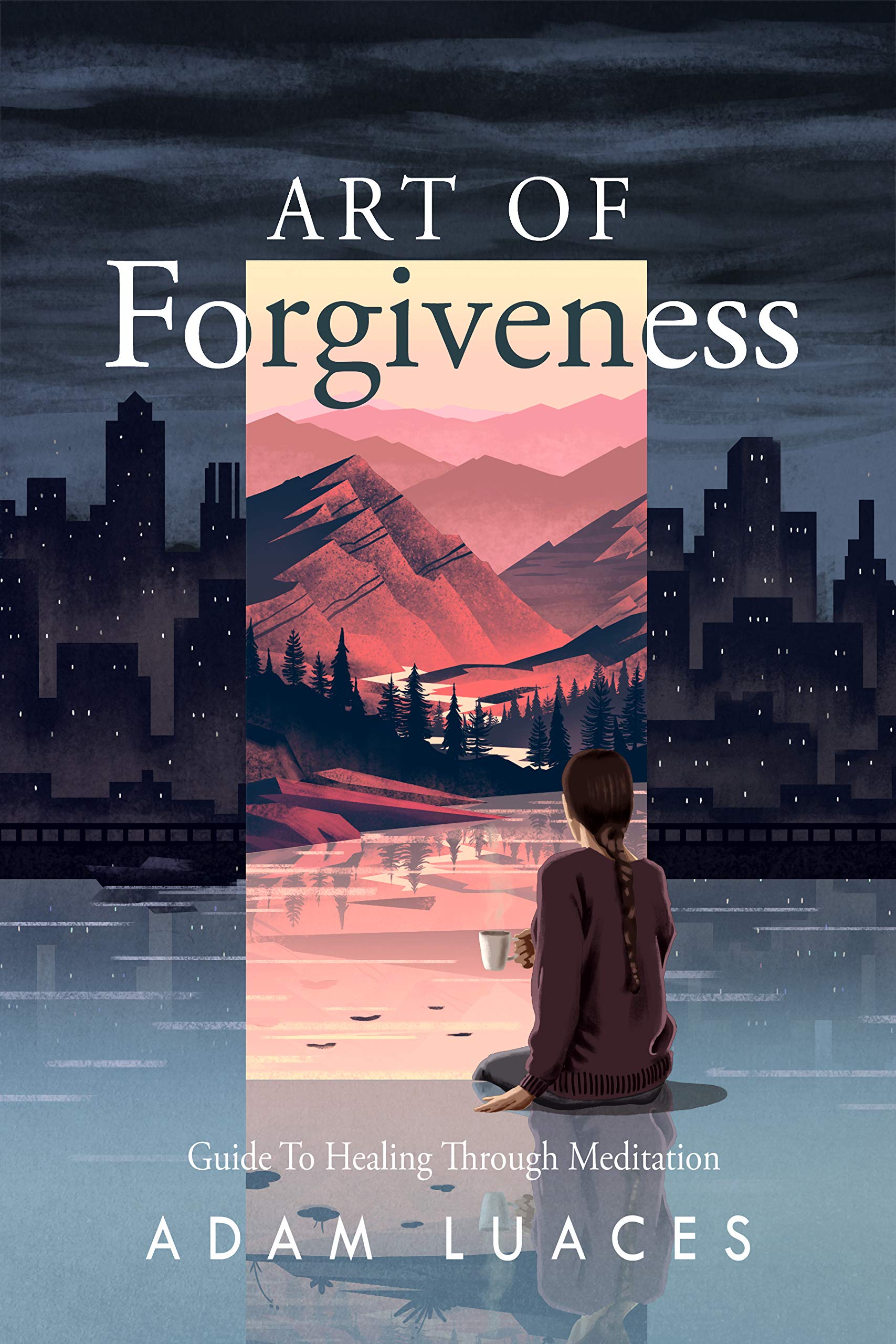Art of Forgiveness: Guide to Healing through Meditation by Adam Luaces ...