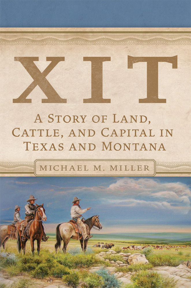 XIT: A Story of Land, Cattle, and Capital in Texas and Montana by ...
