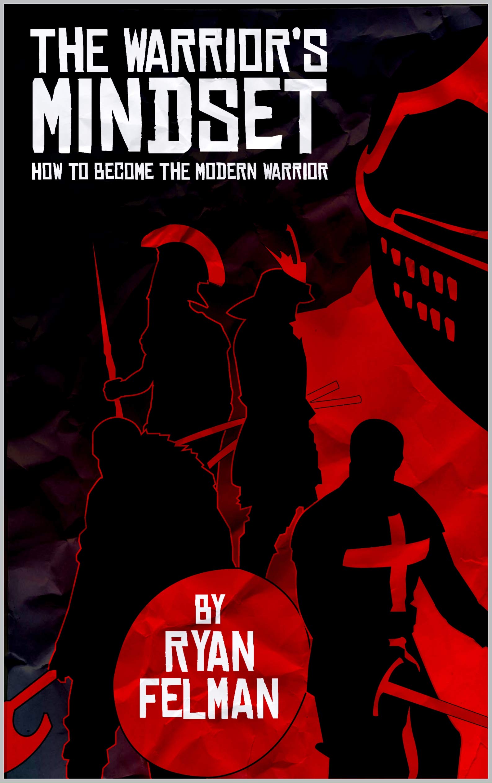 The Warrior's Mindset: How to Become the Modern Warrior by Ryan Felman | Goodreads