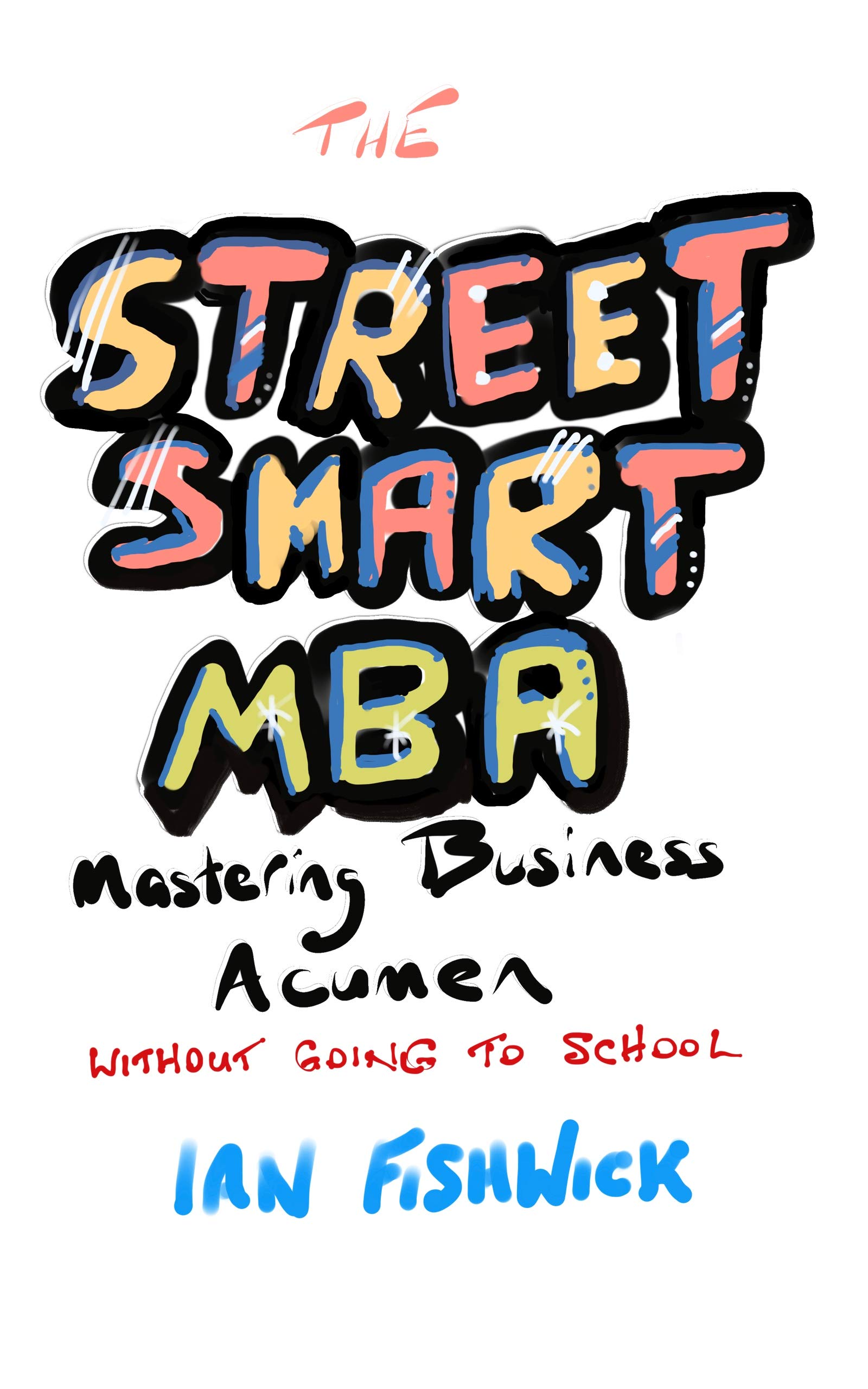 The Street-Smart MBA: Mastering Business Acumen Without Going To School ...