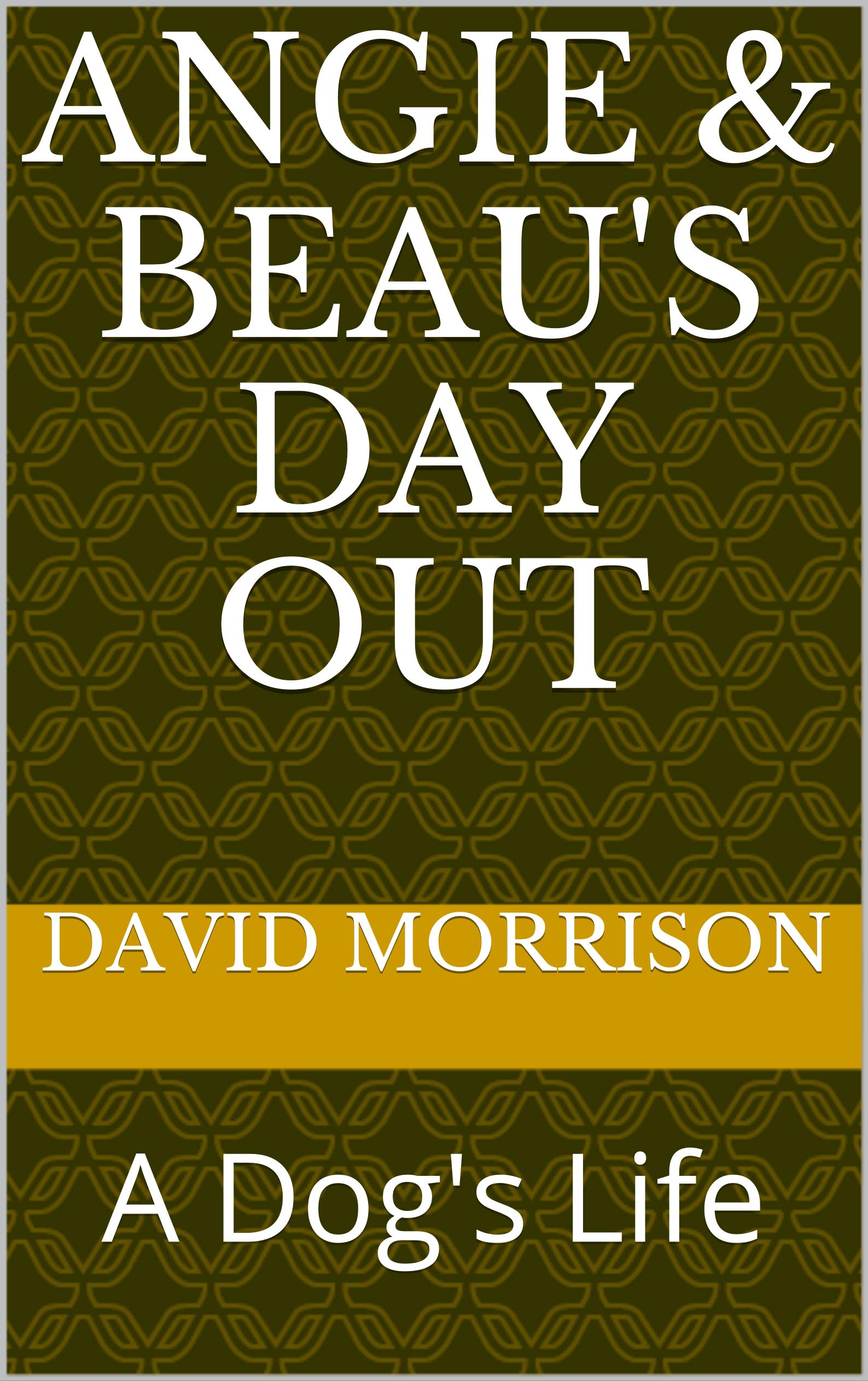 Angie & Beau's Day Out: A Dog's Life by David Morrison | Goodreads