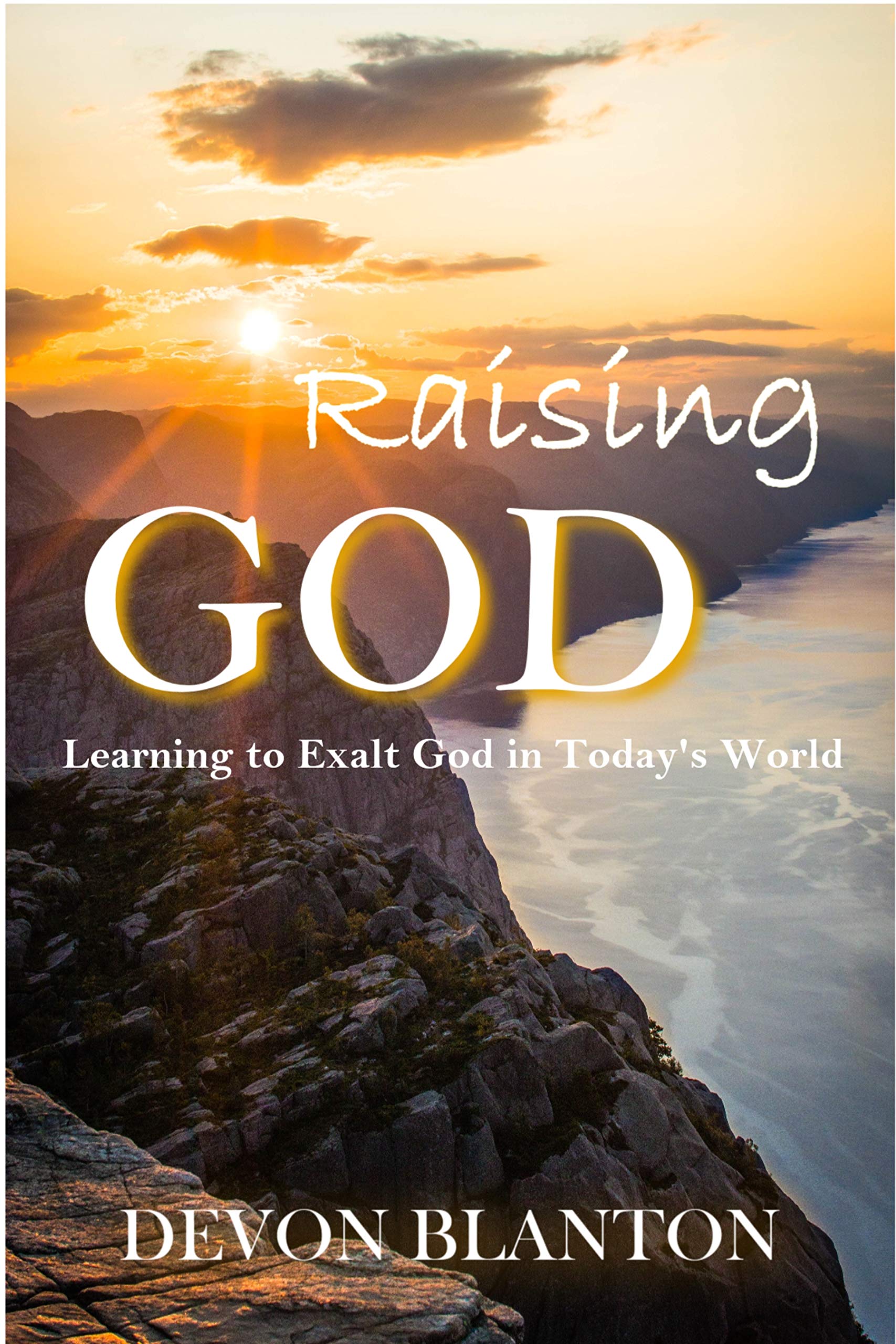 Raising God: Learning How to Exalt God in Today's World by Devon ...