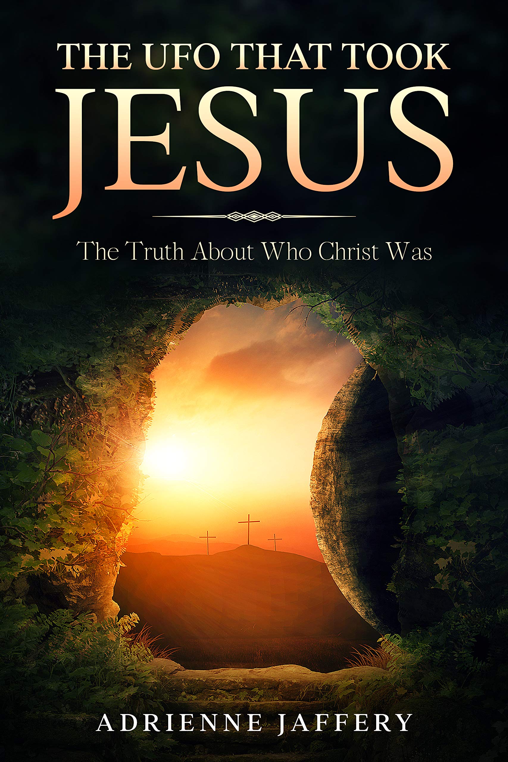 The UFO That Took Jesus: The Truth About Who Christ Was by Adrienne ...