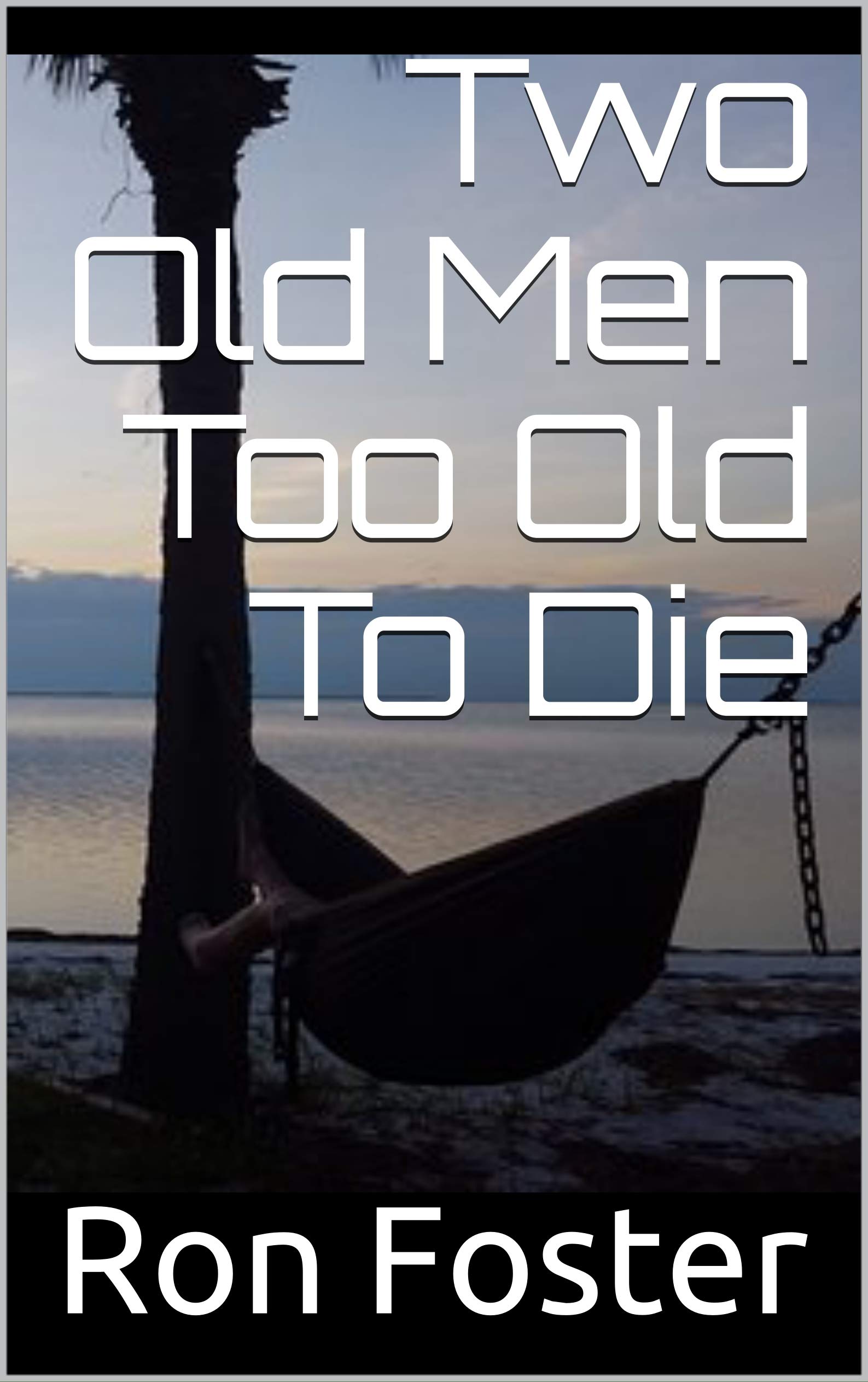 Two Old Men Too Old To Die by Ron Foster | Goodreads