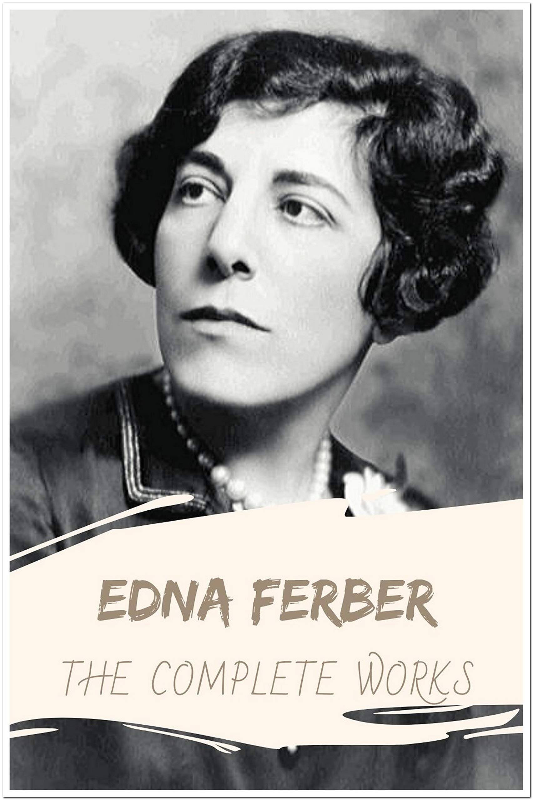 Edna Ferber: The Complete Works (Annotated): Collection Including Dawn ...