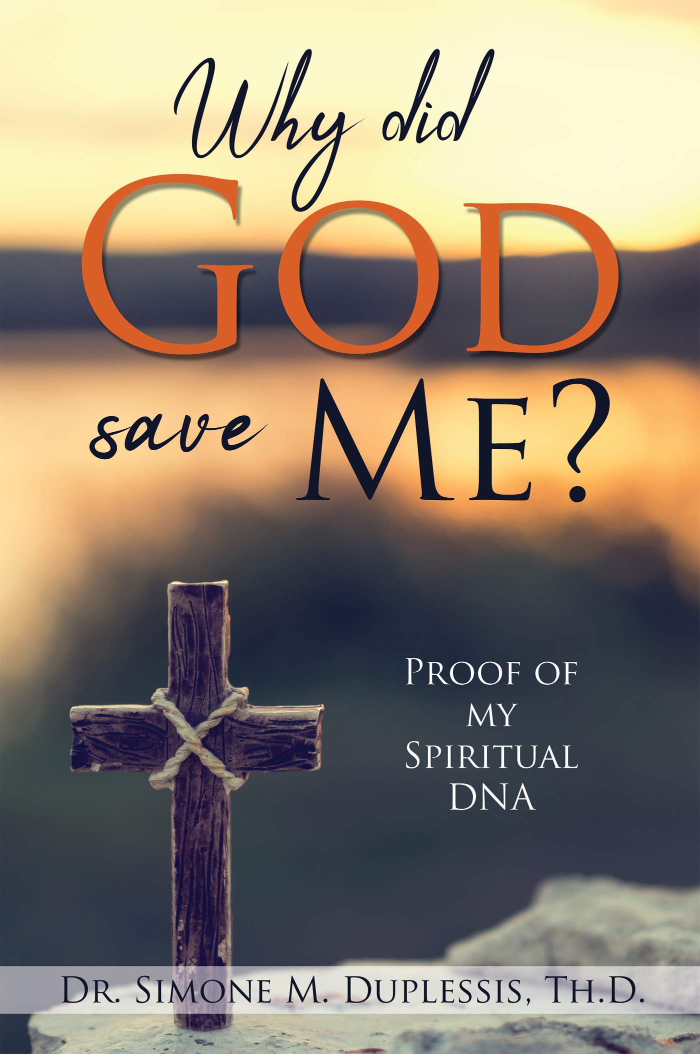 Why did God save Me?: Proof of my Spiritual DNA by Dr. Simone M ...