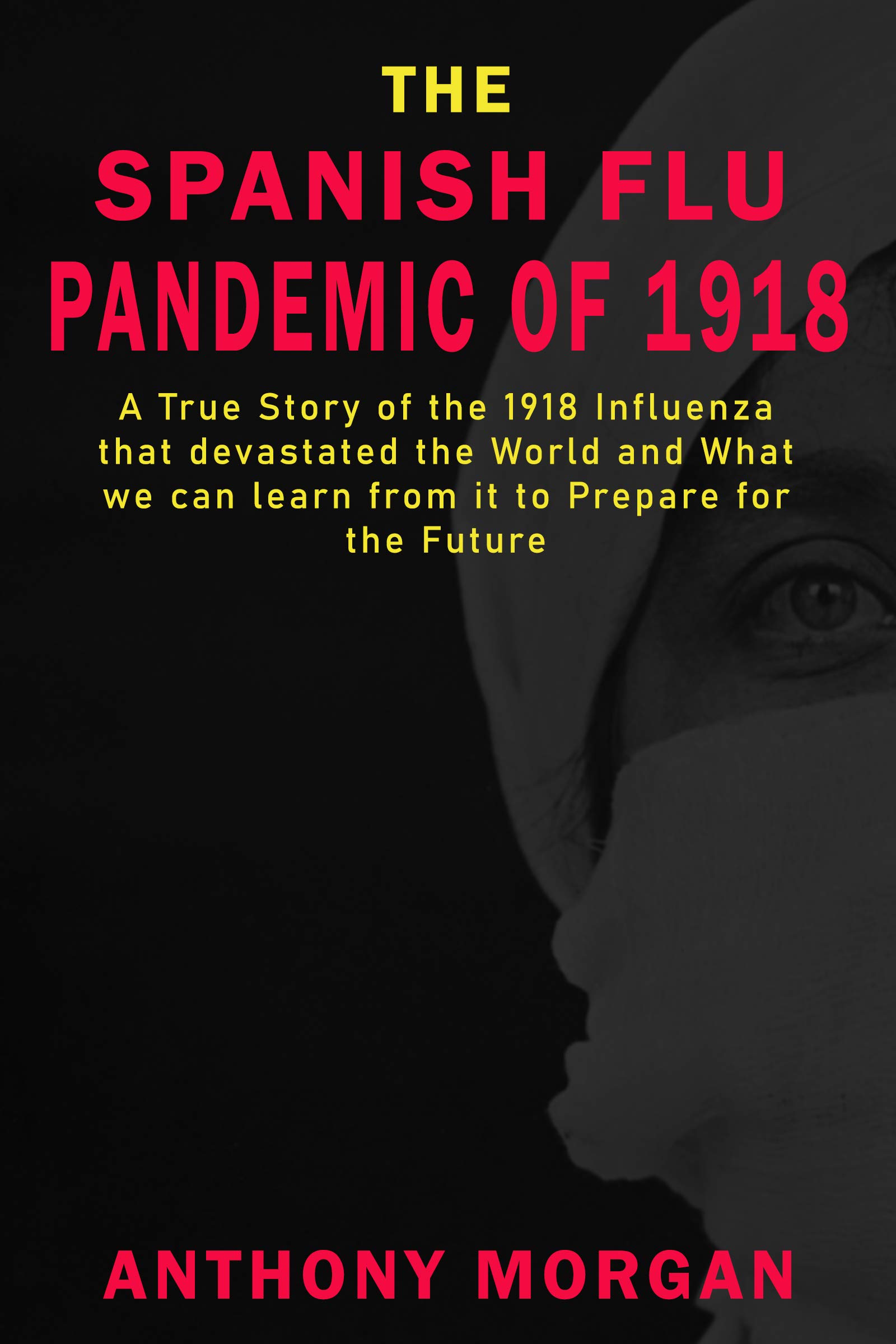 THE SPANISH FLU PANDEMIC OF 1918 A True Story of the 1918 Influenza ...