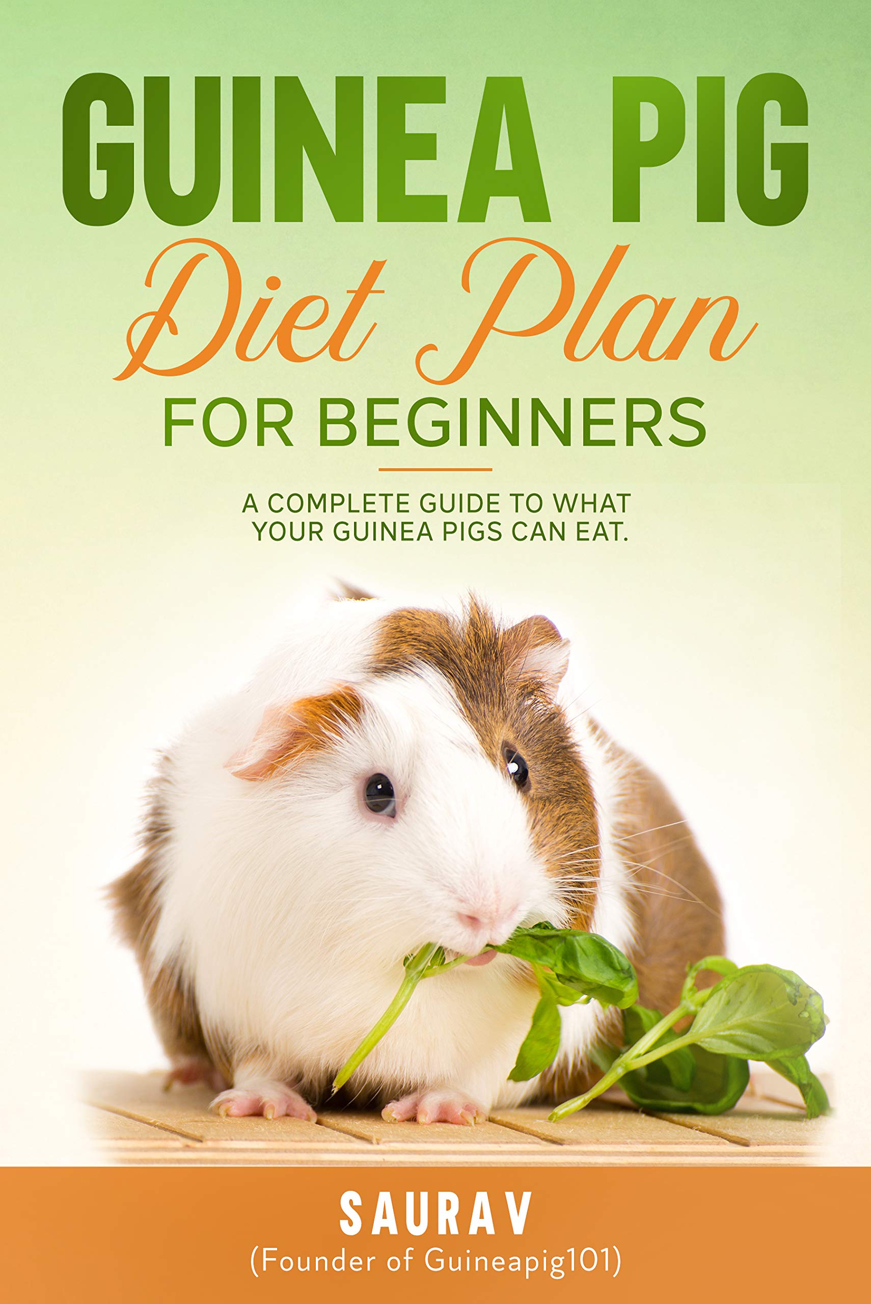 Guinea Pig Diet Plan For Beginners: A Complete Guide To What Your Guinea Pigs Can Eat by Saurav ...
