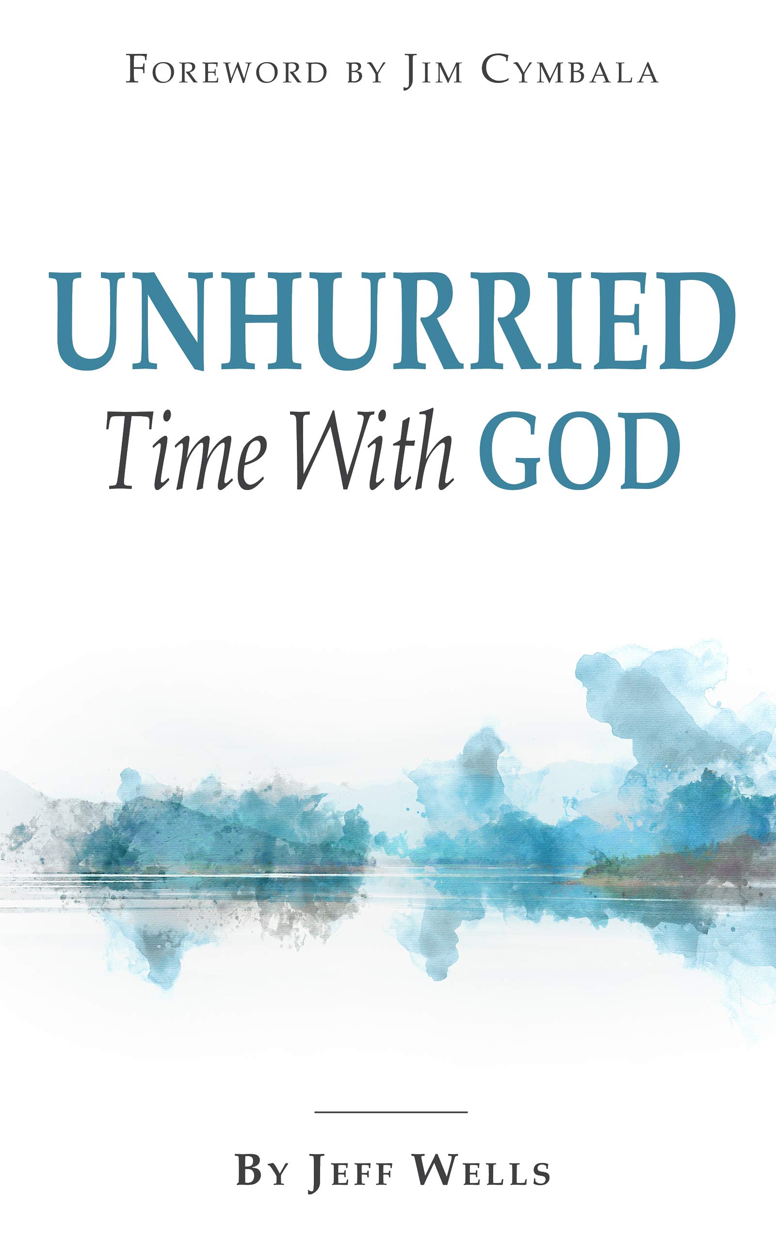 Unhurried Time With God by Jeff Wells | Goodreads