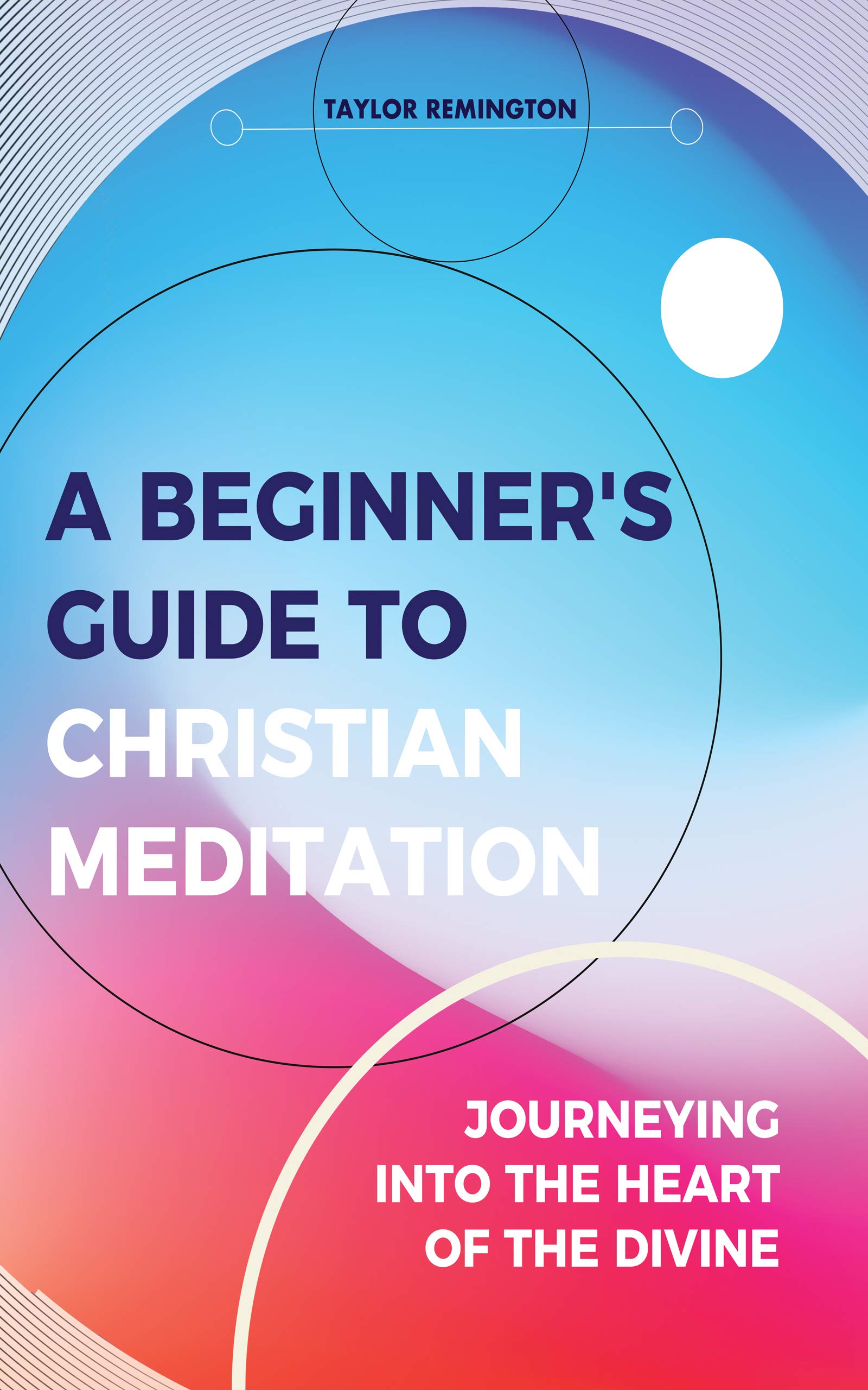 A Beginner’s Guide To Christian Meditation: Journeying into the Heart ...