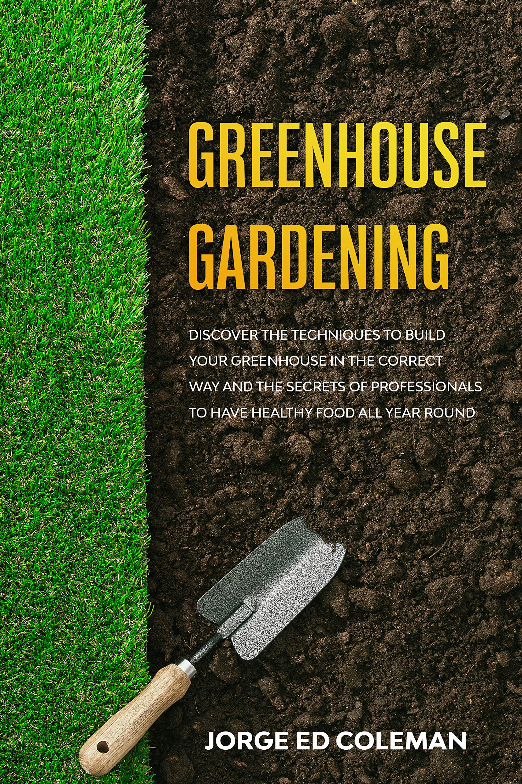 Greenhouse Gardening: Discover the Techniques to Build Your Greenhouse ...