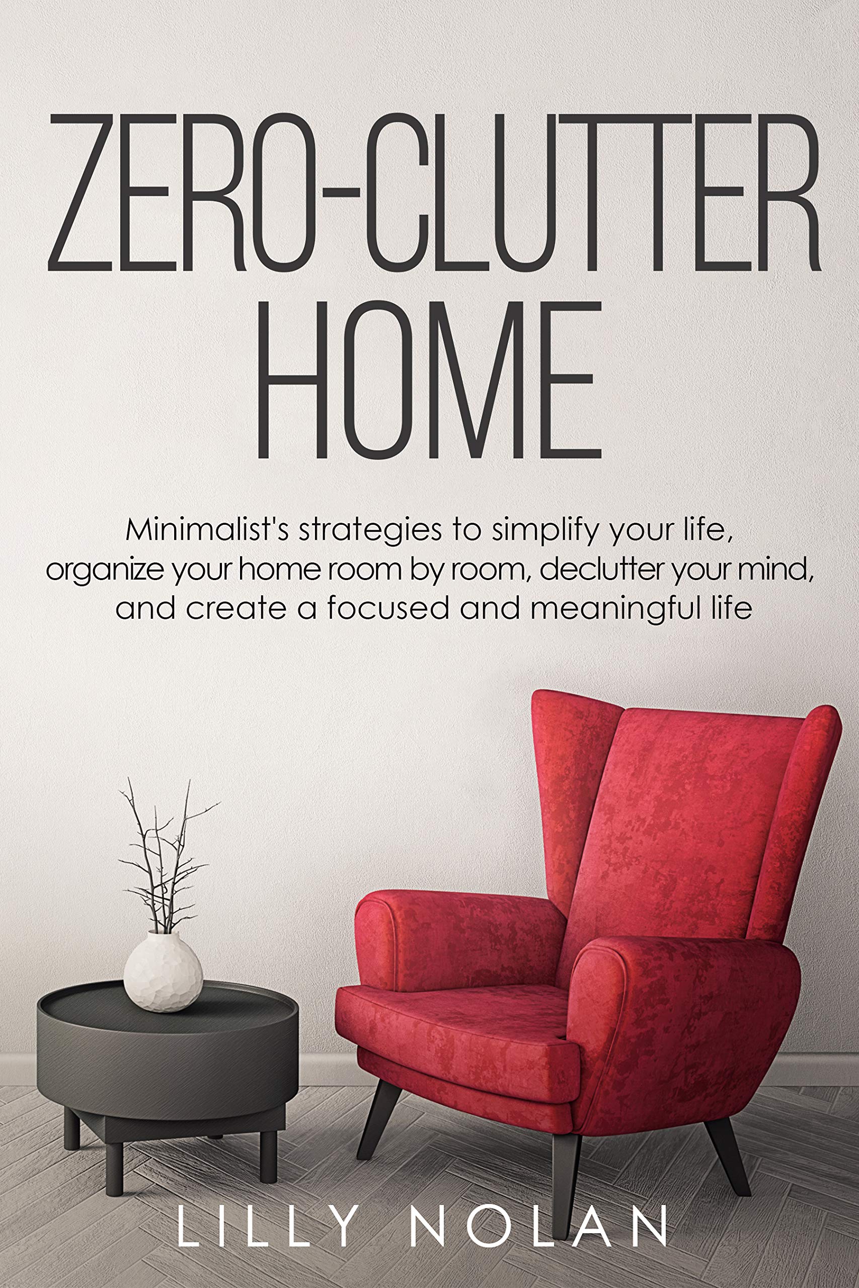 Zero-Clutter Home: Minimalist's Strategies to Simplify Your Life, Organize Your Home Room by ...