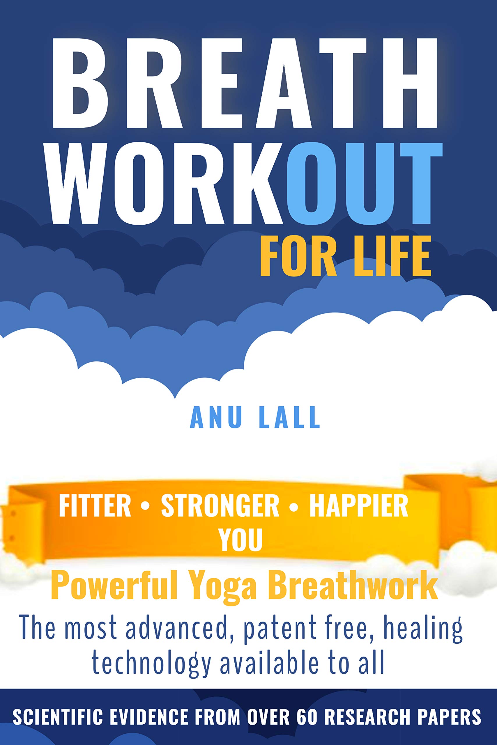 Breath WorkOUT for Life: For a Fitter, Stronger and Happier YOU by Anu Lall | Goodreads