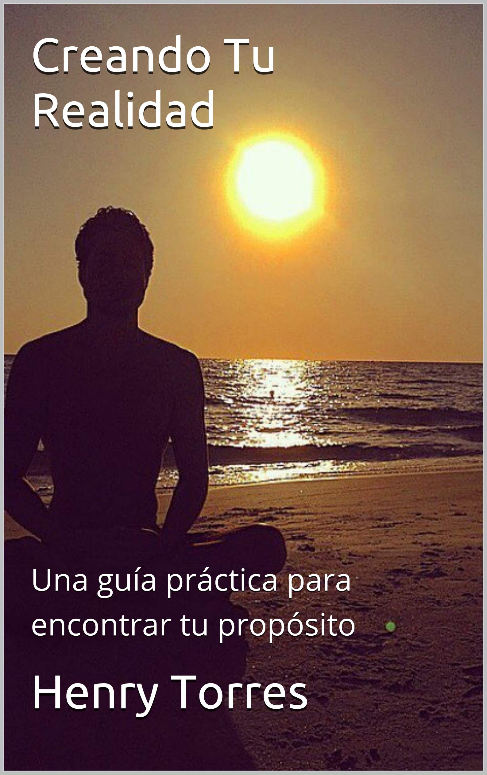 Creando Tu Realidad: Una guía práctica para encontrar tu propósito by ...