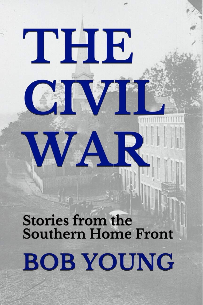 THE CIVIL WAR: Stories from the Southern Home Front by Bob Young ...