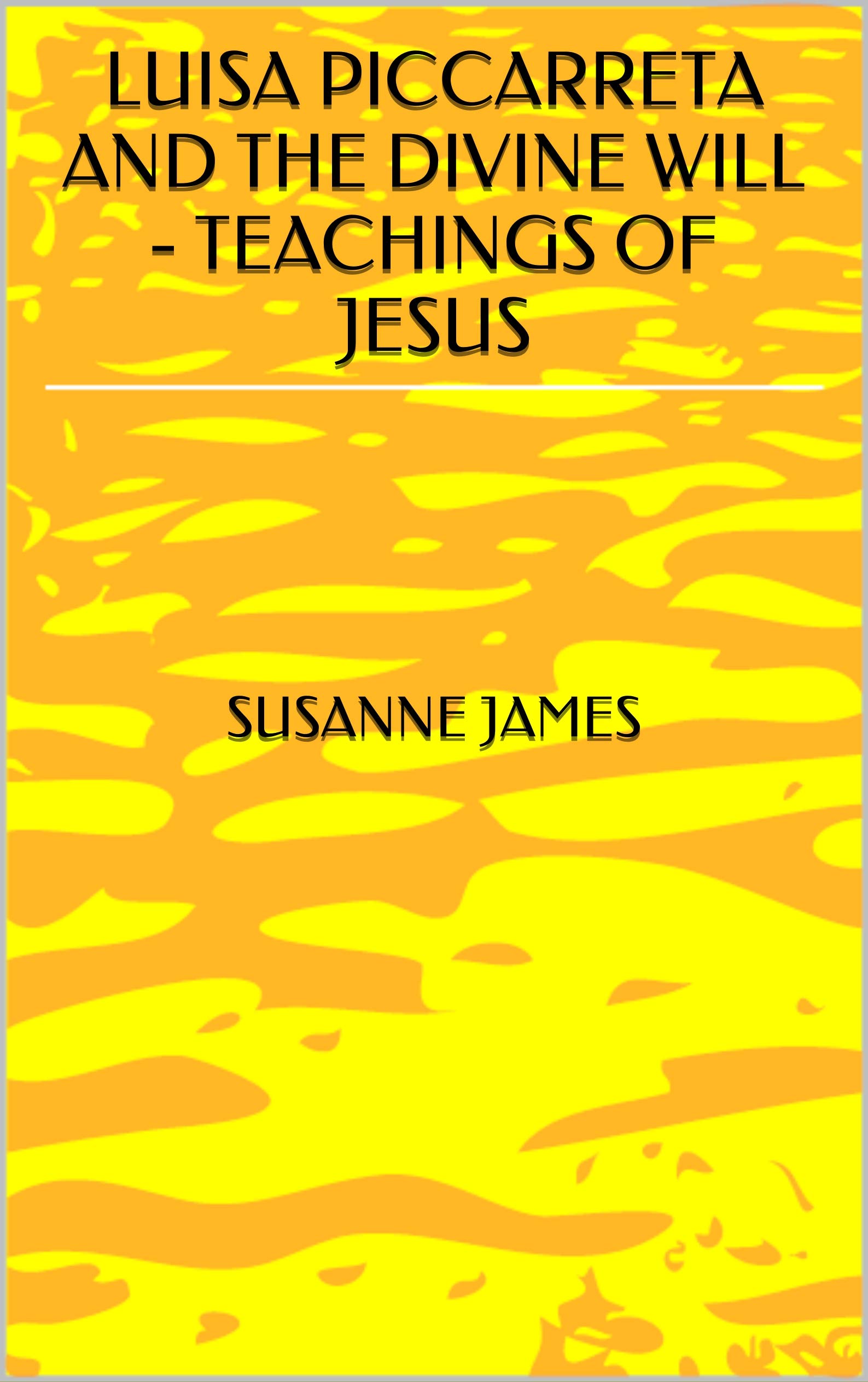 LUISA PICCARRETA AND THE DIVINE WILL - TEACHINGS OF JESUS by Susanne James | Goodreads