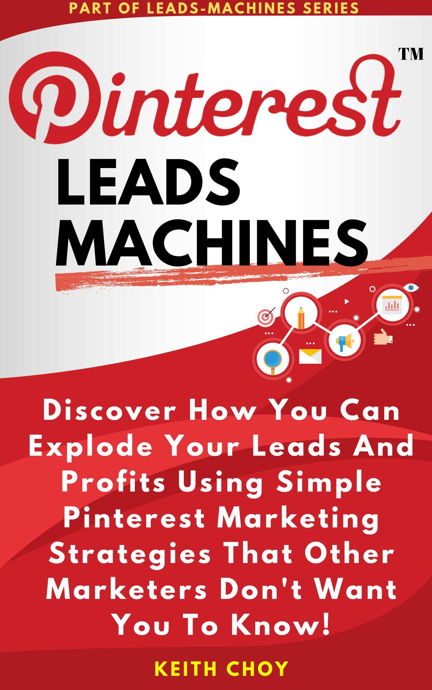 Pinterest Leads Machines: Discover How You Can Explode Your Leads And Profits Using Simple ...