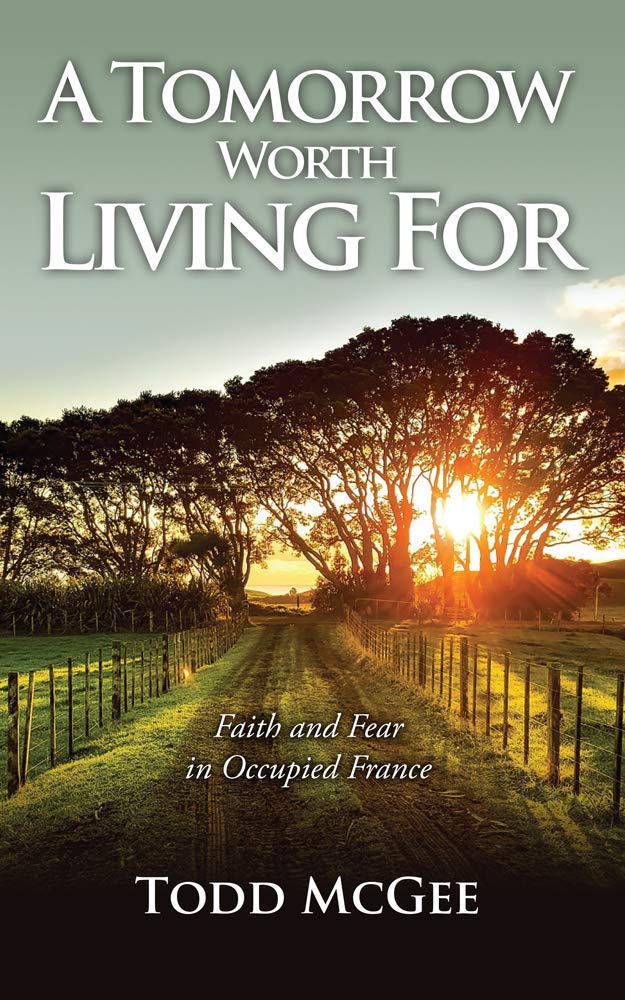 A Tomorrow Worth Living For: Faith and Fear in Occupied France by Todd ...