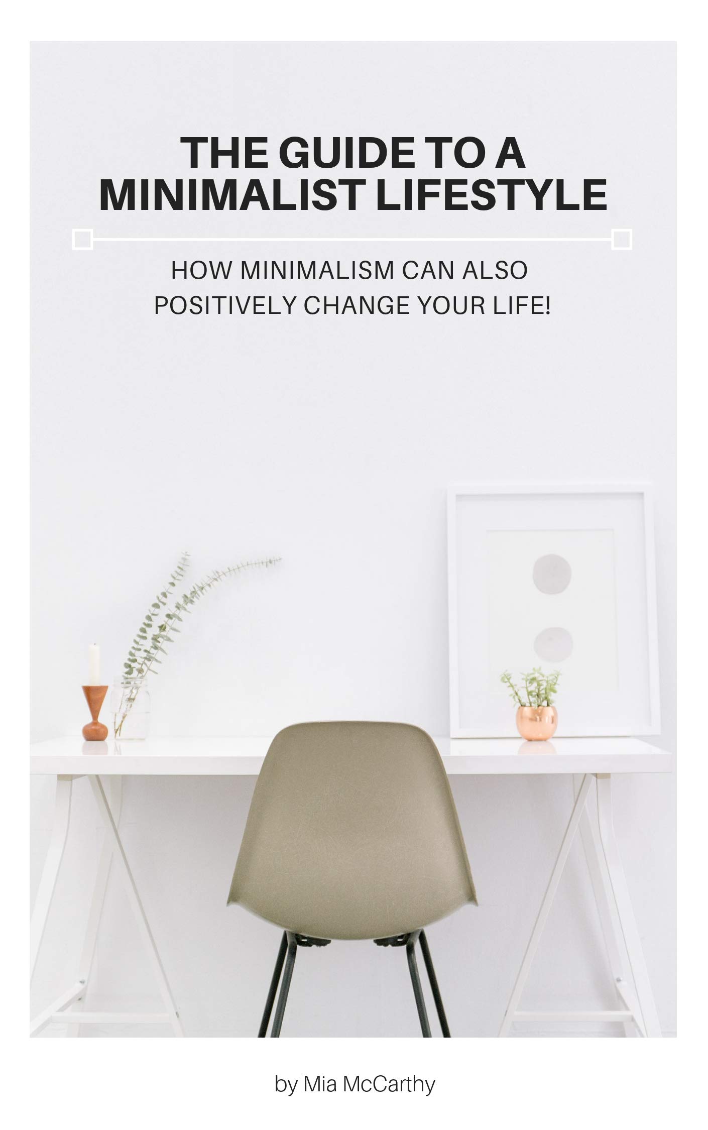 The Guide To A Minimalist Lifestyle: How Minimalism Can Also Positively ...