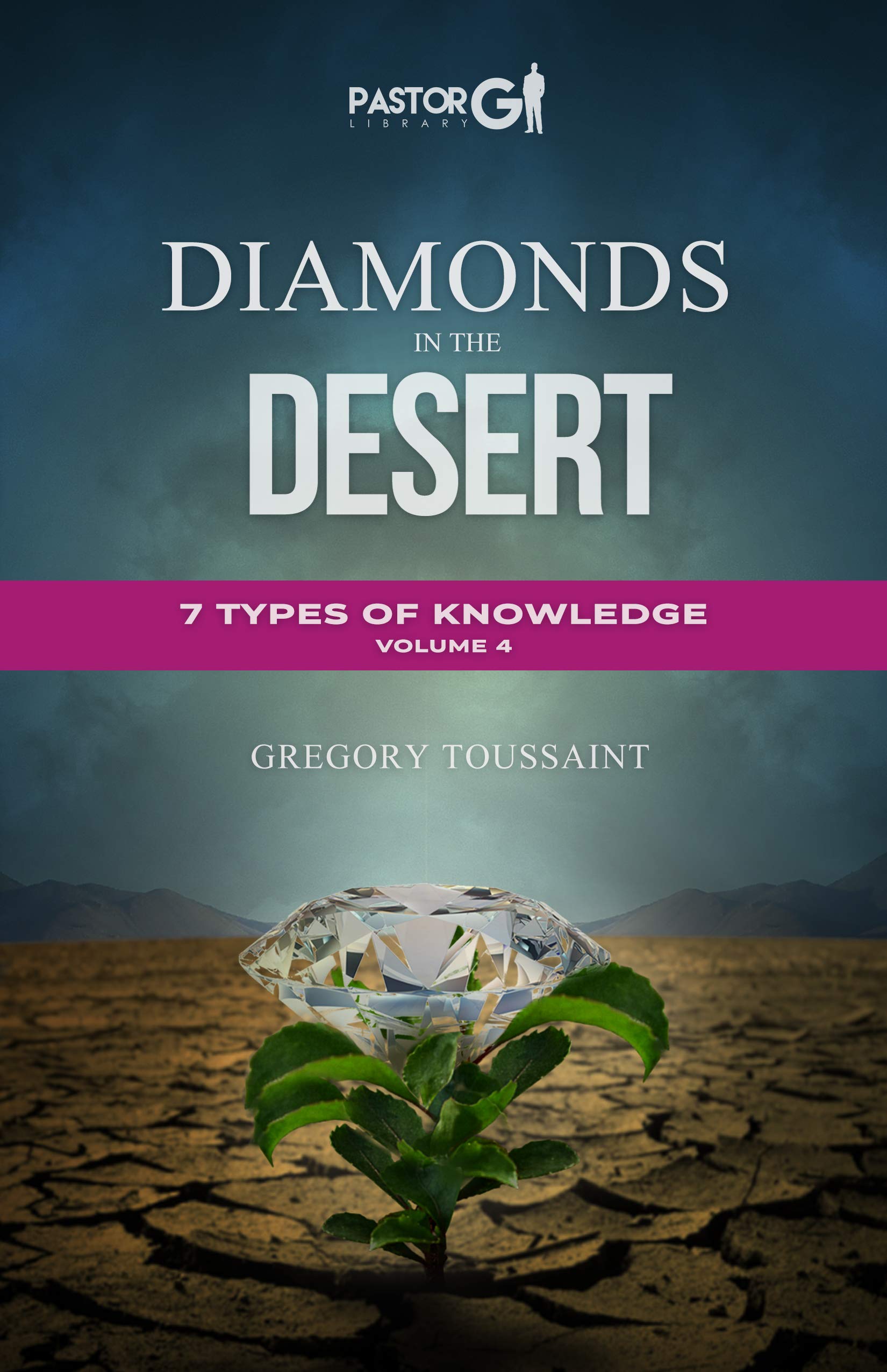 Diamonds in the Desert, Volume 4: 7 Types of Knowledge by Gregory ...