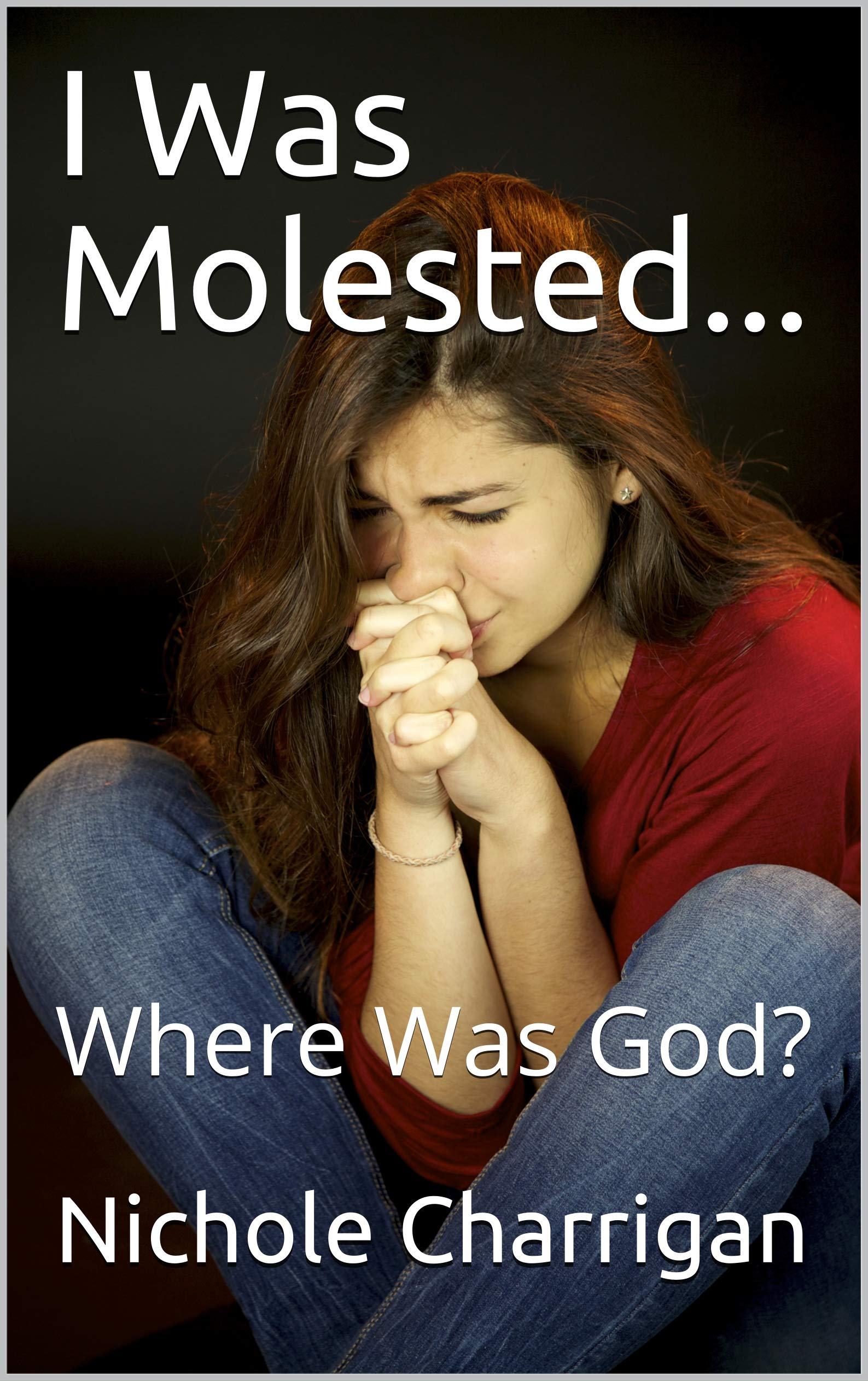 I Was Molested...: Where Was God? by Karen Nichole | Goodreads