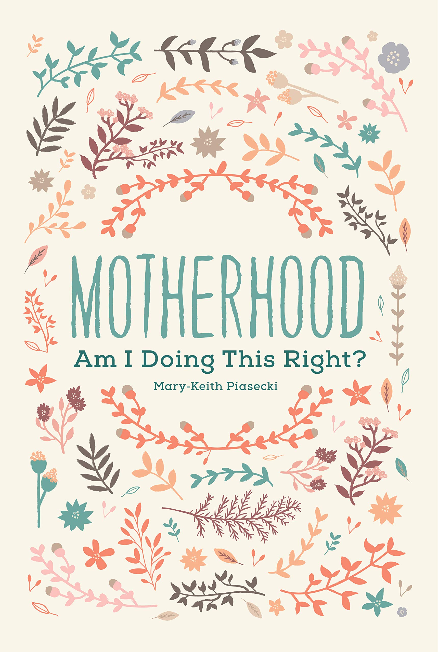 Motherhood: Am I Doing This Right? by Mary-Keith Piasecki | Goodreads