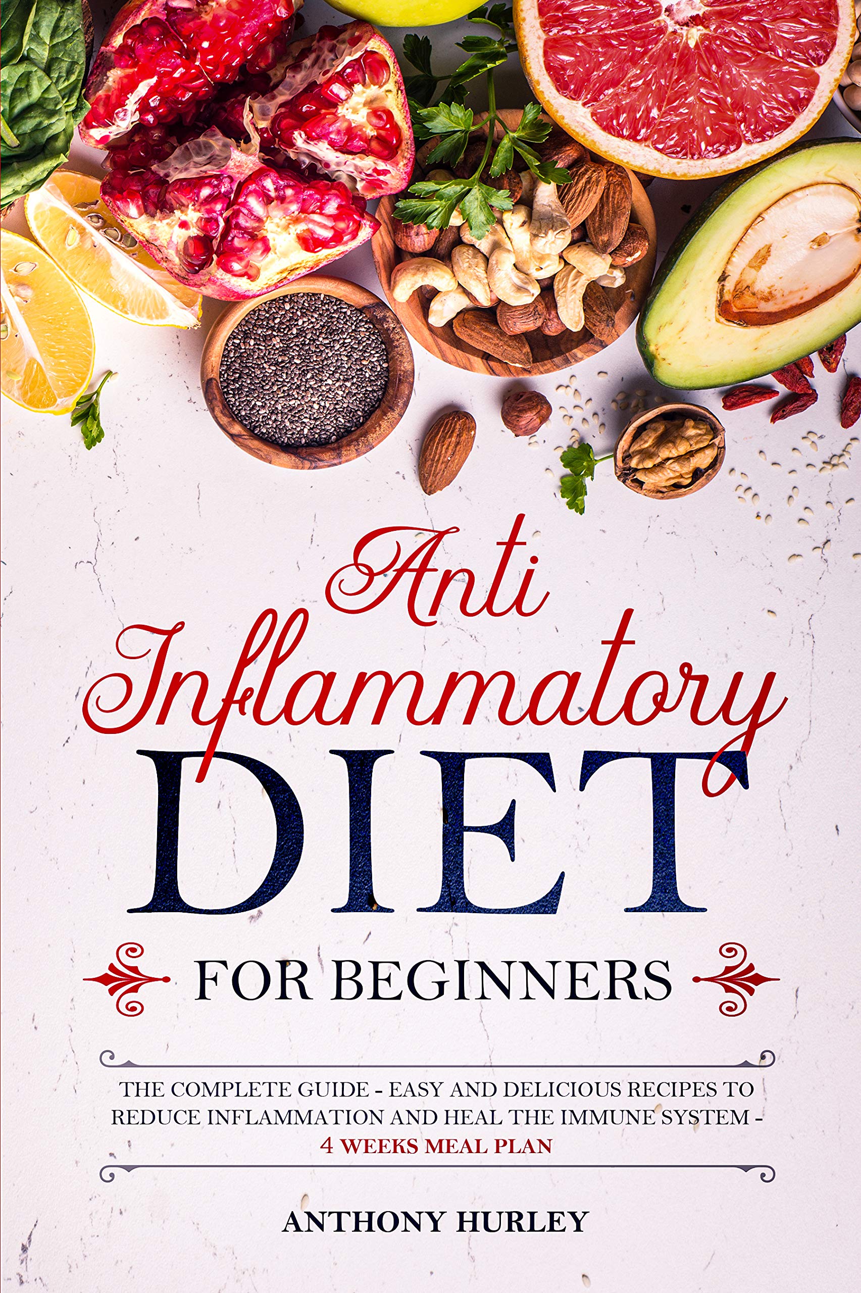 Anti Inflammatory Diet for Beginners: The Complete Guide- Easy and Delicious Recipes to Reduce ...