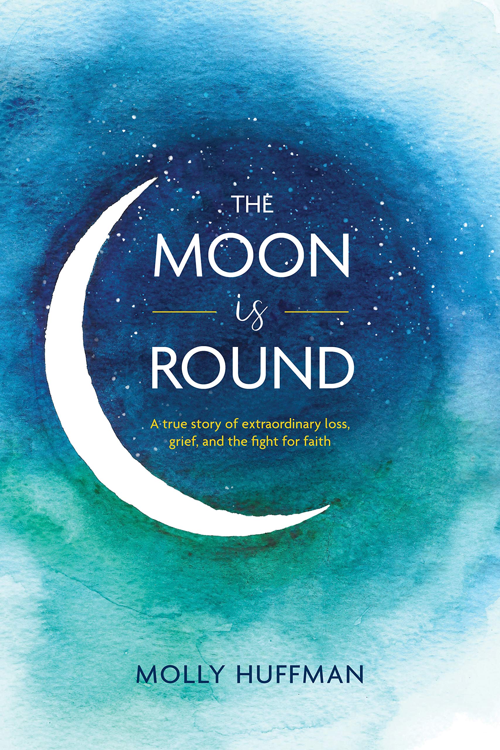 The Moon Is Round: A True Story of Extraordinary Loss, Grief, and the ...