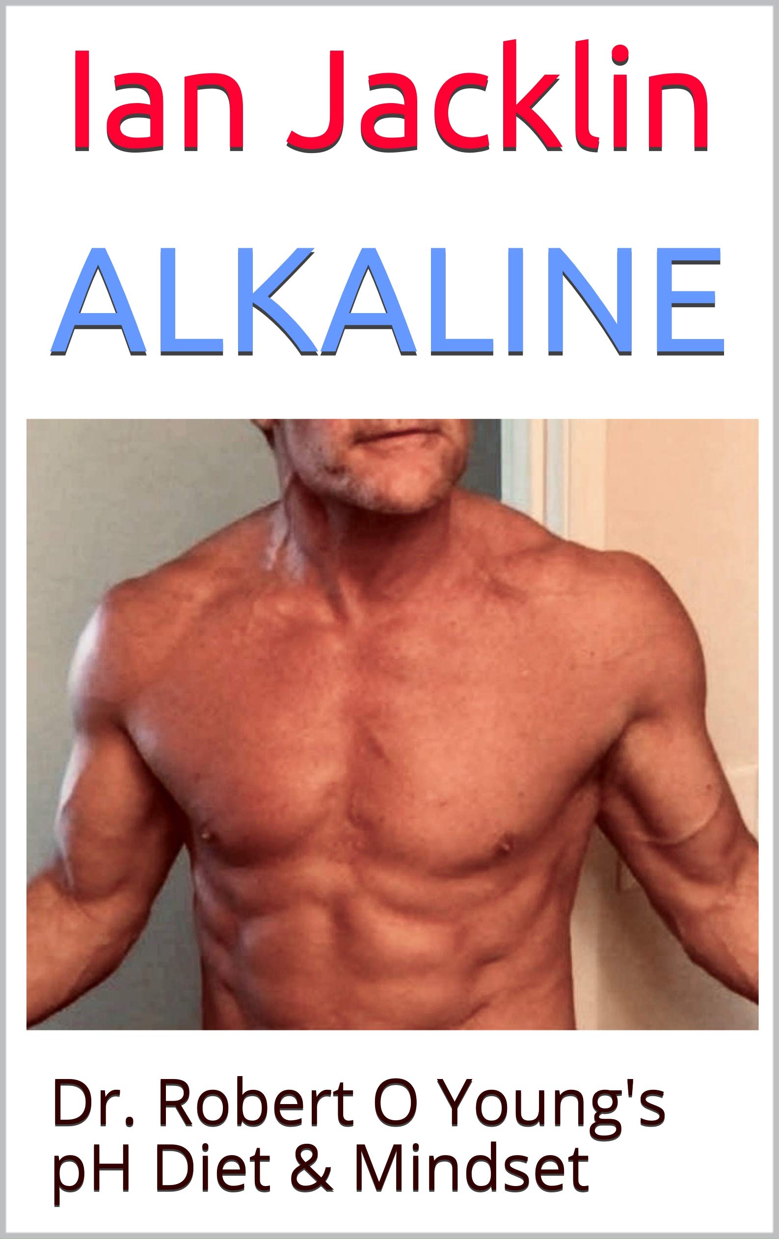 Alkaline: Dr. Robert O Youngs pH Diet & Mindset by Ian Jacklin | Goodreads