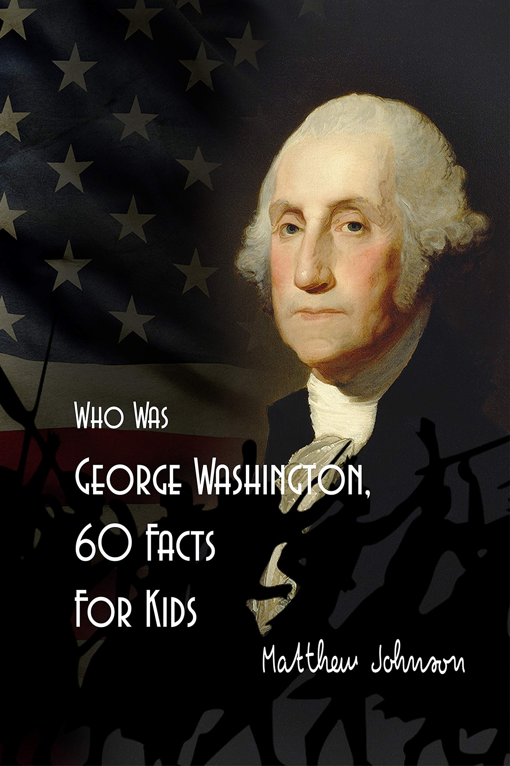 Who Was George Washington, 60 Facts For Kids by Matthew Johnson | Goodreads