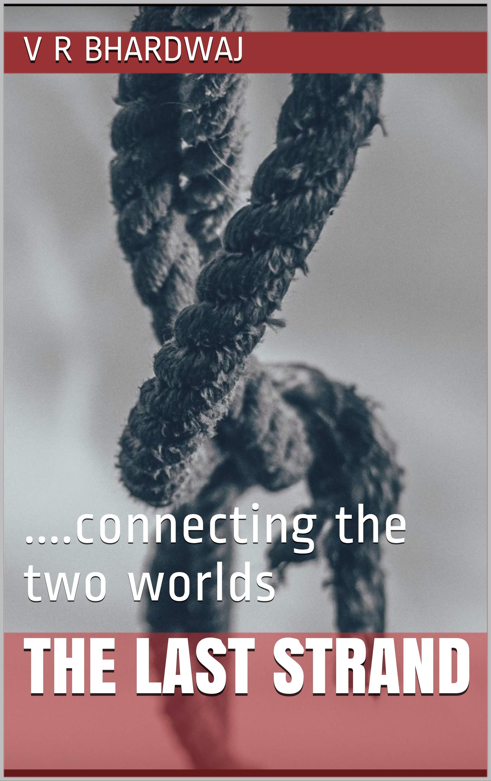 The Last Strand: ....connecting the two worlds by V.R. Bhardwaj | Goodreads