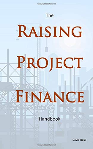 The RAISING PROJECT FINANCE Handbook by David Rose | Goodreads