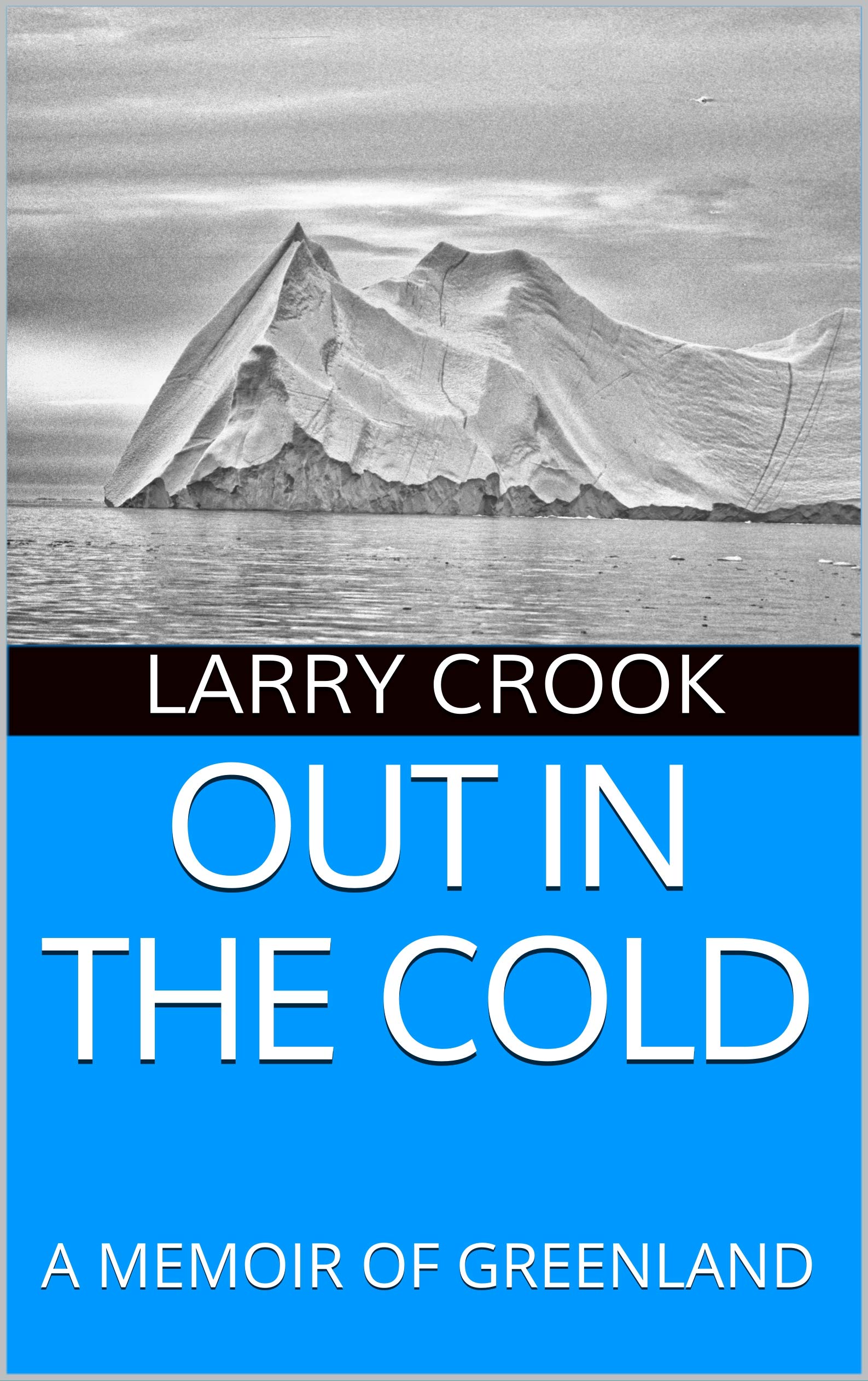 Out in the Cold: A Memoir of Greenland by Larry Crook | Goodreads