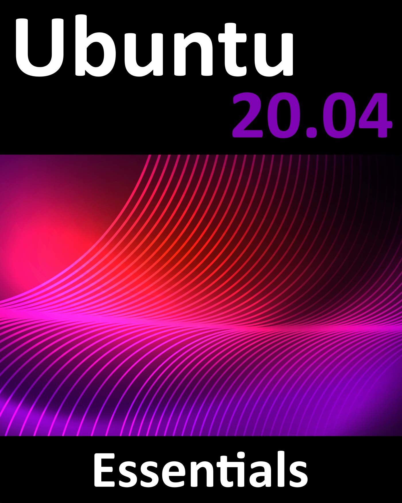 Ubuntu 20.04 Essentials: A Guide to Ubuntu 20.04 Desktop and Server ...