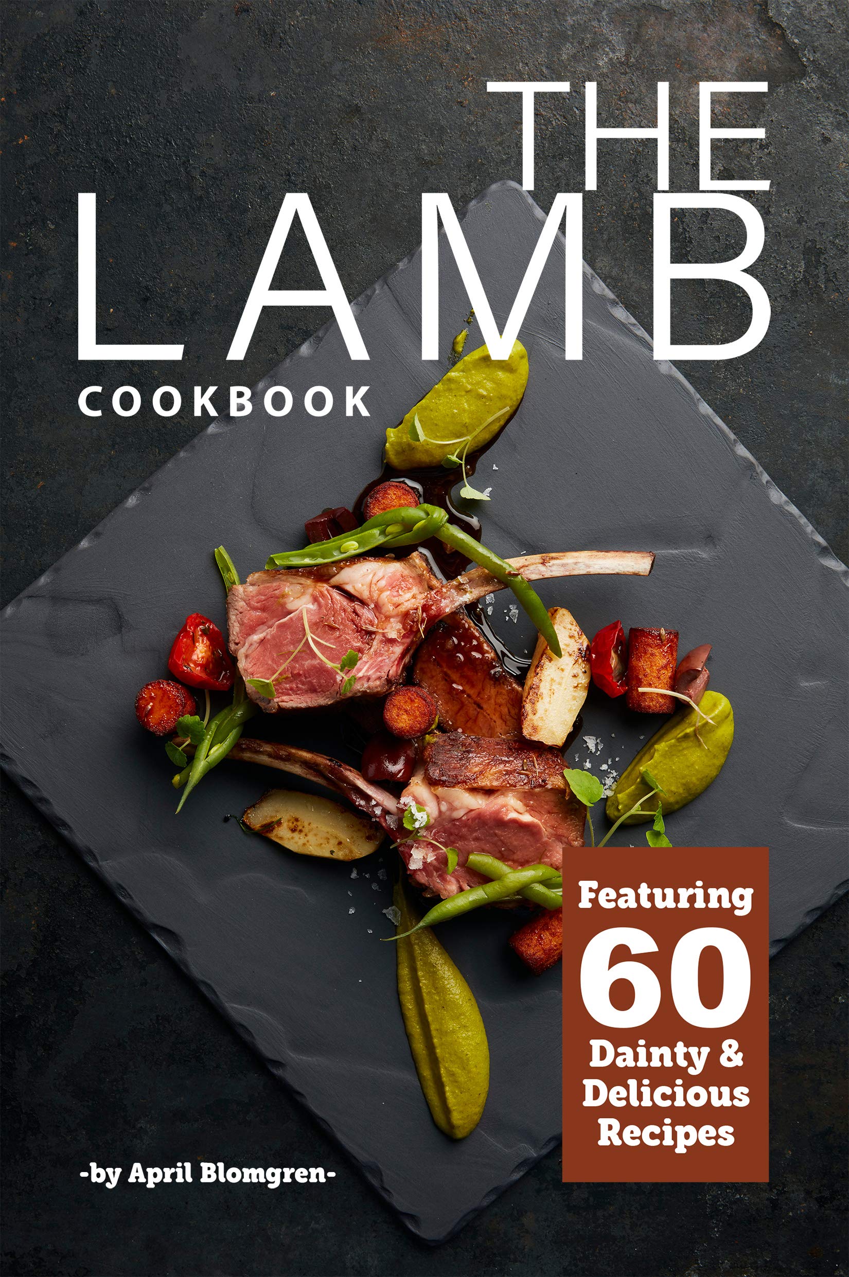 The Lamb Cookbook: Featuring 60 Dainty & Delicious Recipes by April ...