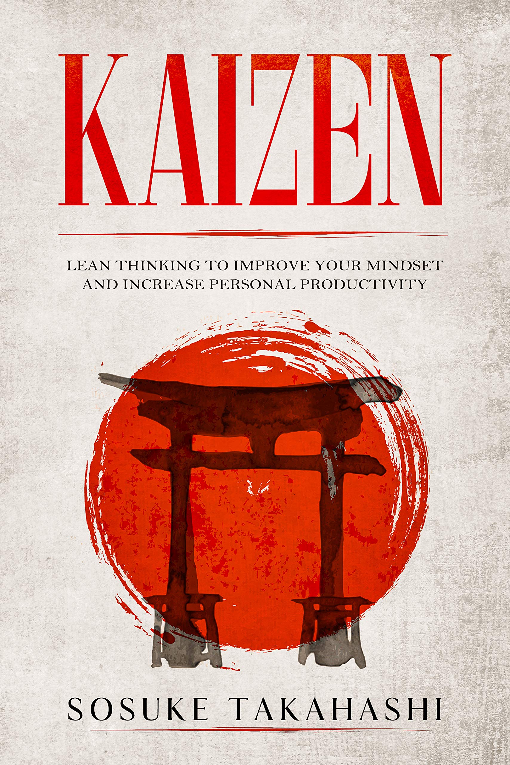 KAIZEN: Lean Thinking to Improve Your Mindset and Increase Personal ...